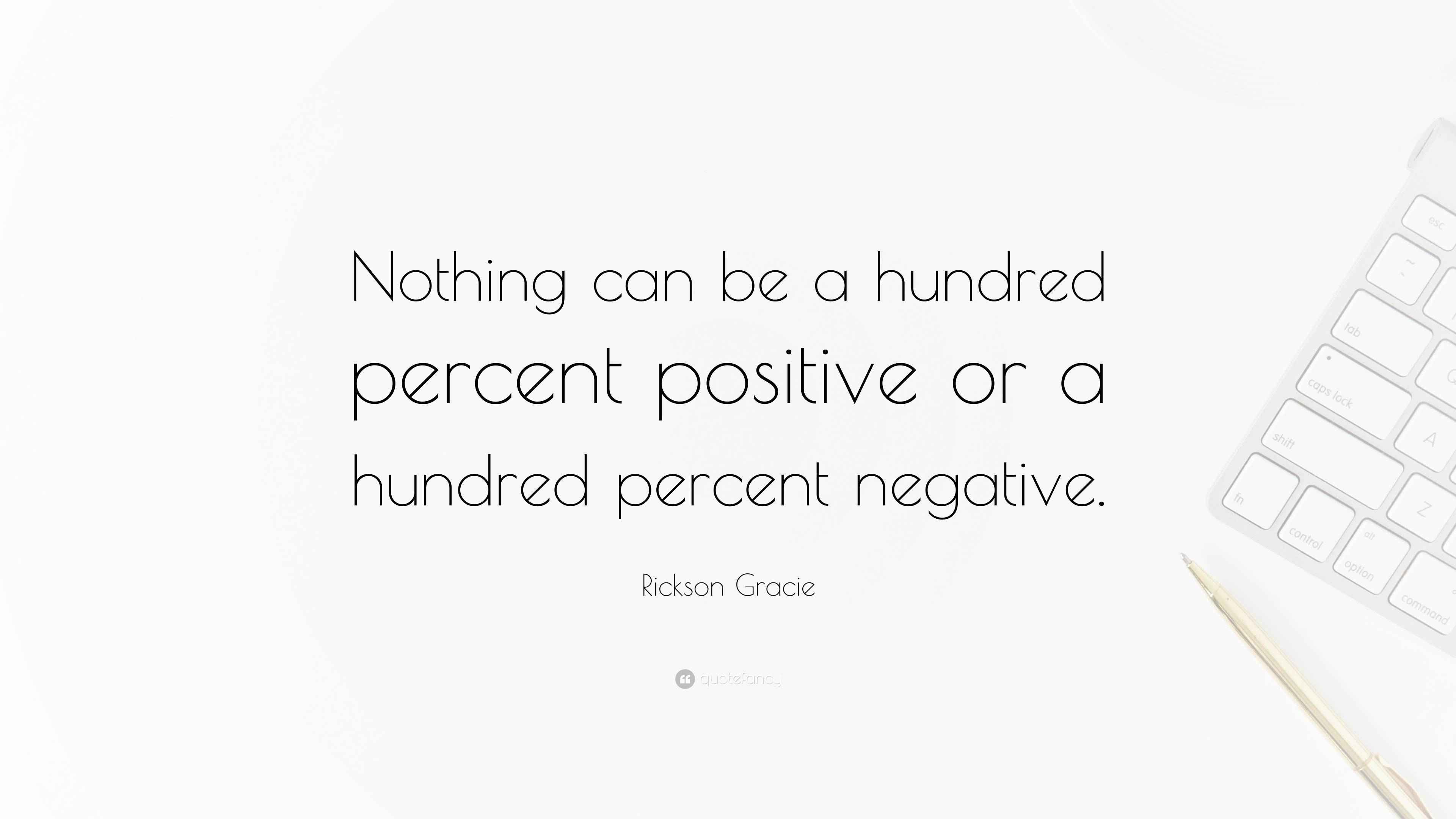 Rickson Gracie Quote: “Nothing can be a hundred percent positive or a ...