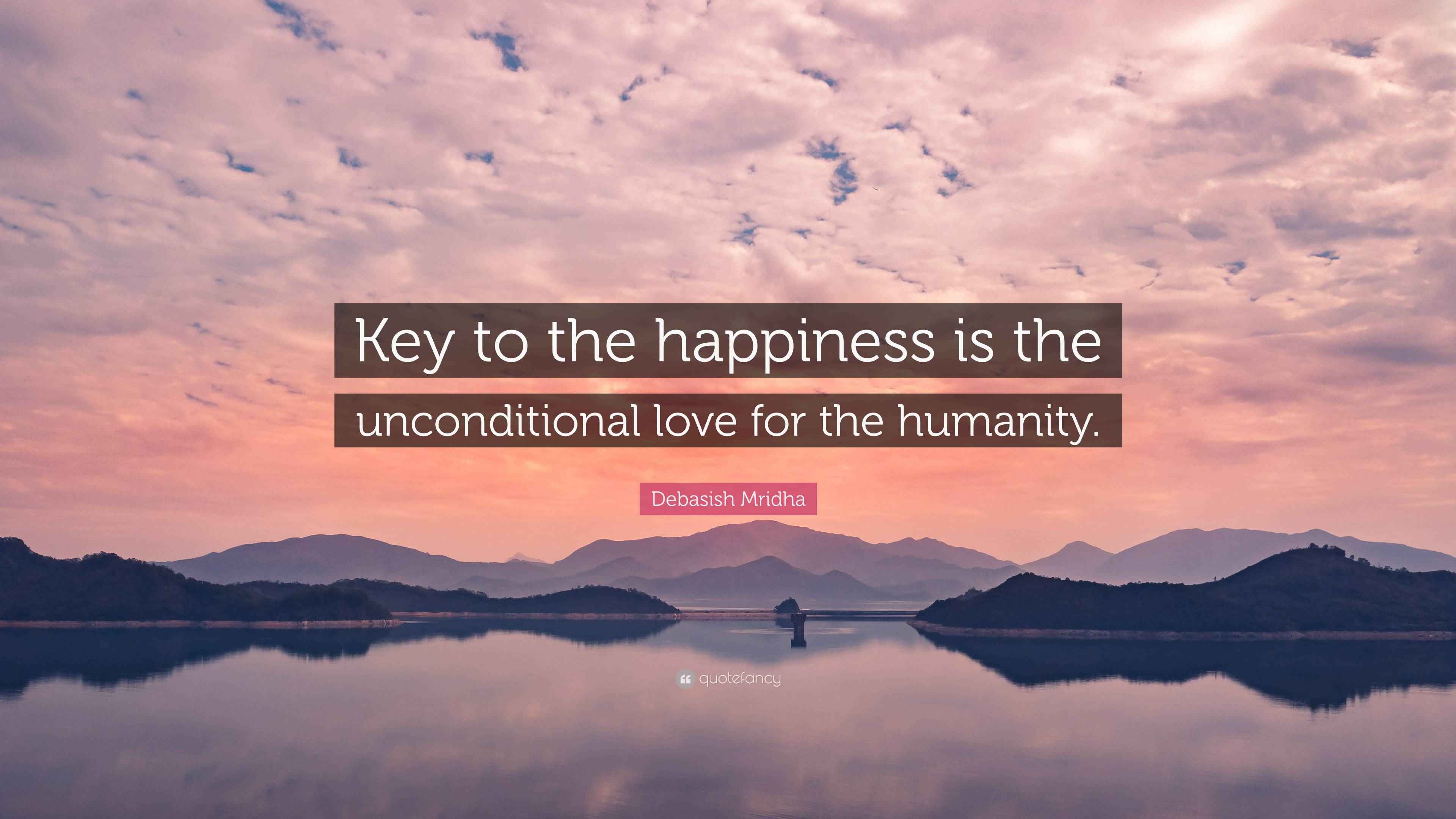 Debasish Mridha Quote: “Key to the happiness is the unconditional love ...