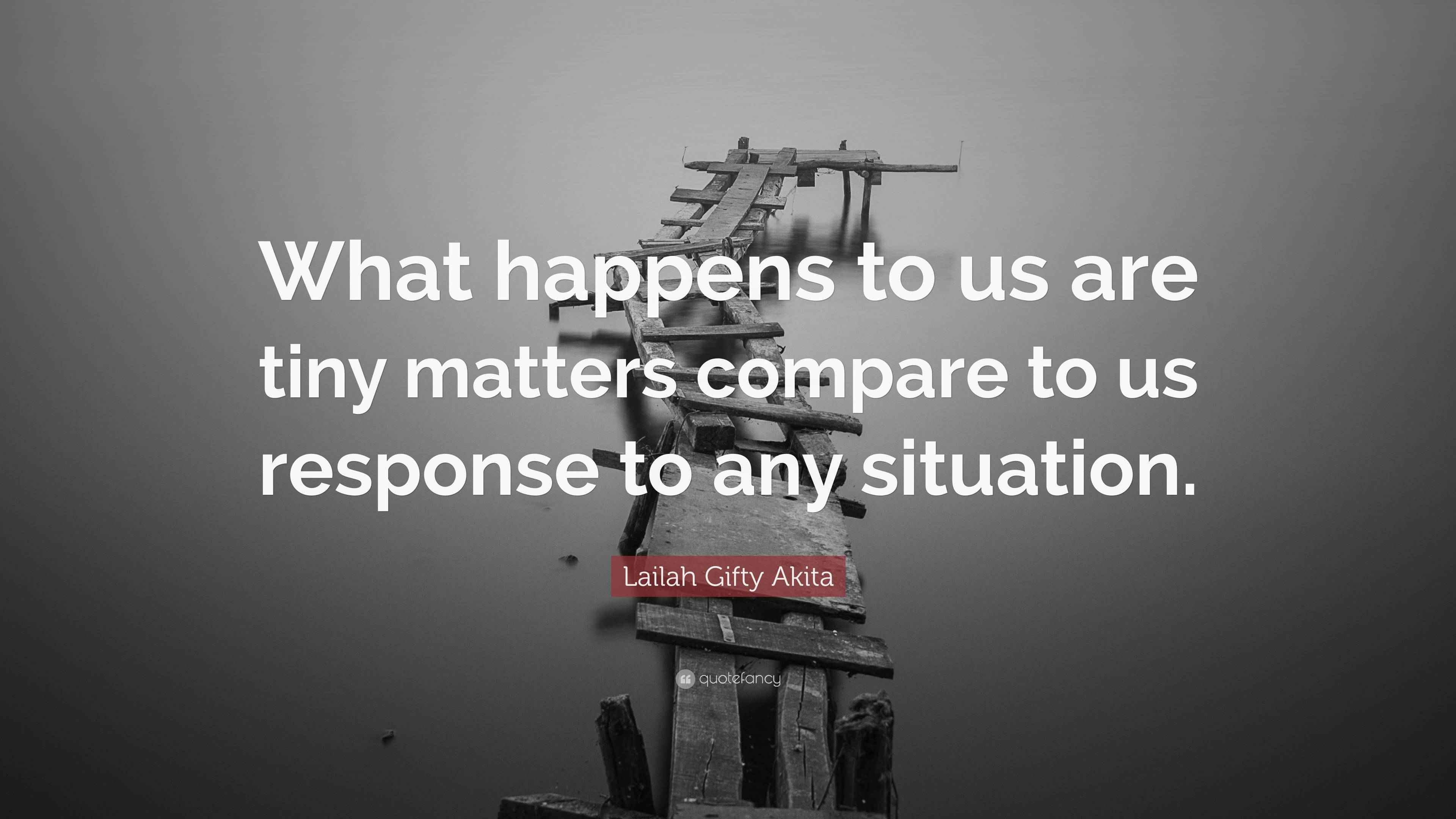 Lailah Gifty Akita Quote: “What happens to us are tiny matters compare ...