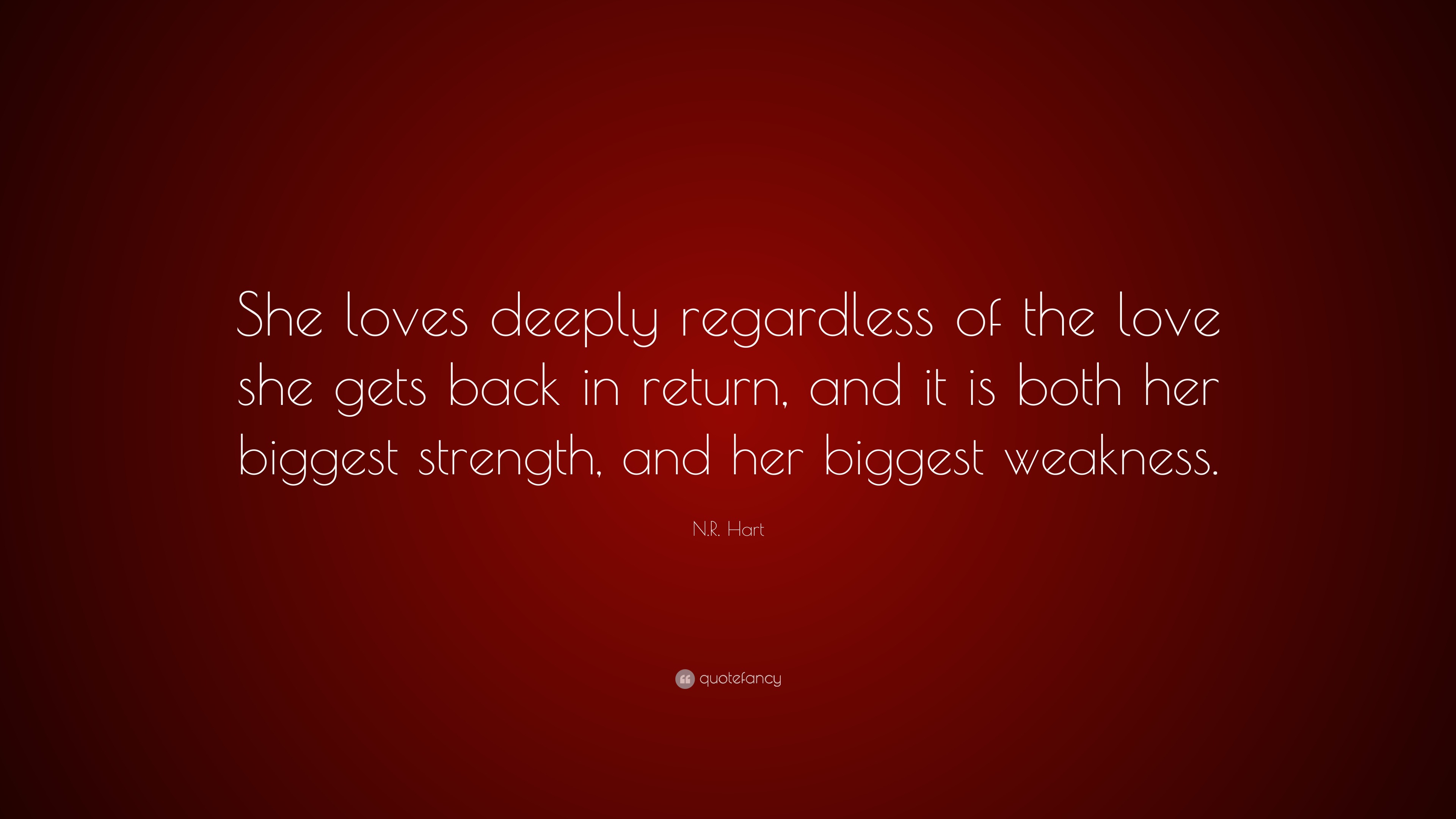N.R. Hart Quote: “She loves deeply regardless of the love she gets back ...