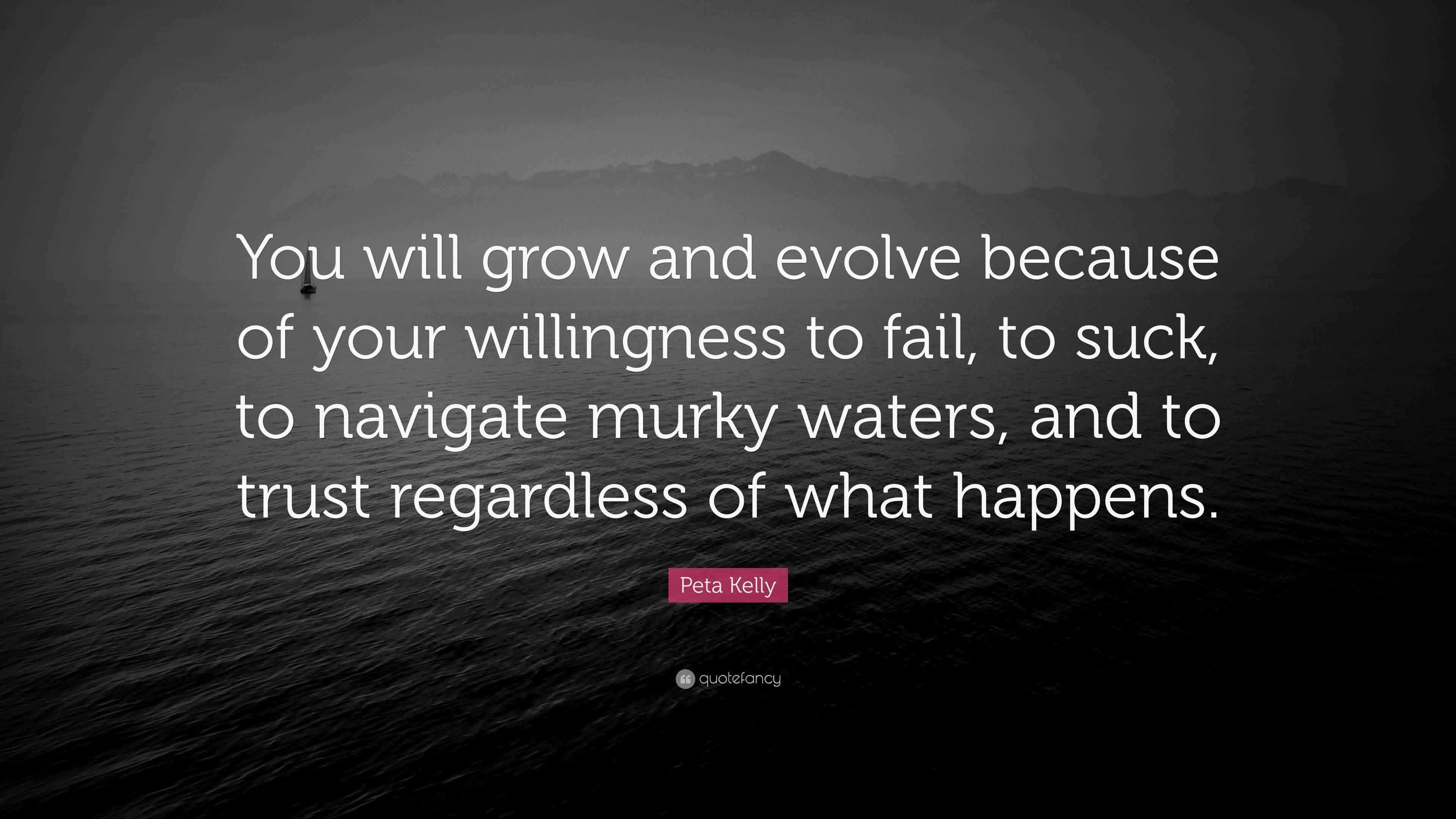 Peta Kelly Quote: “You will grow and evolve because of your willingness ...