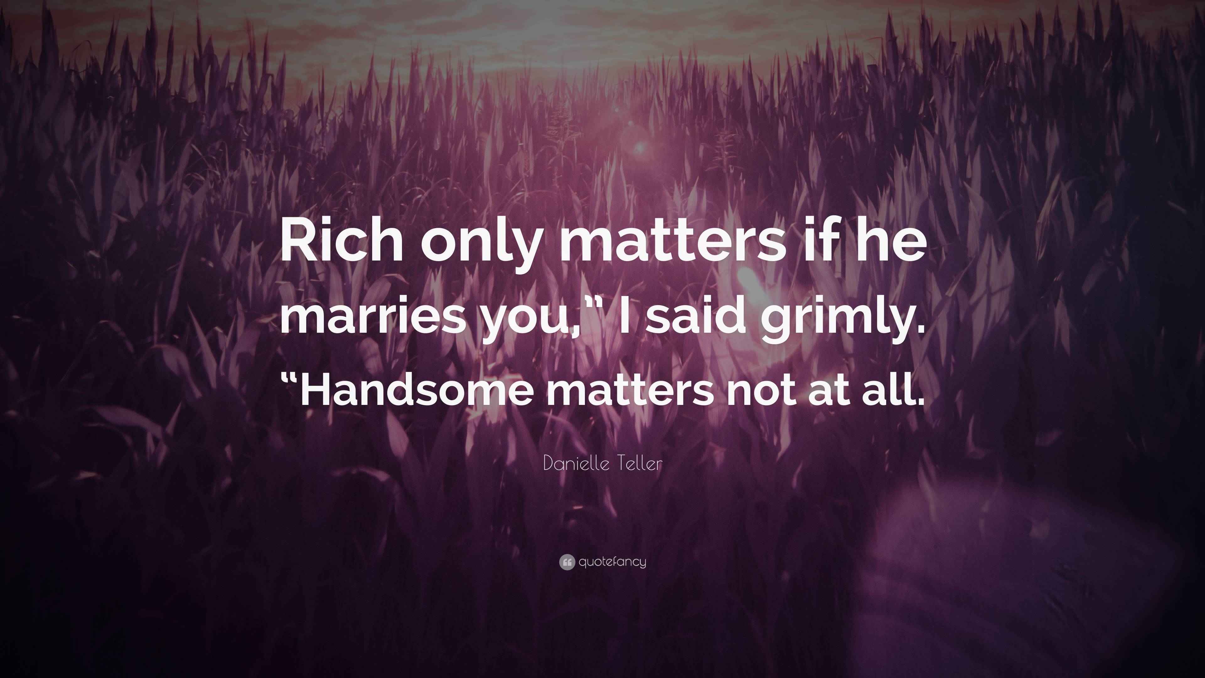 Danielle Teller Quote: “Rich only matters if he marries you,” I said ...