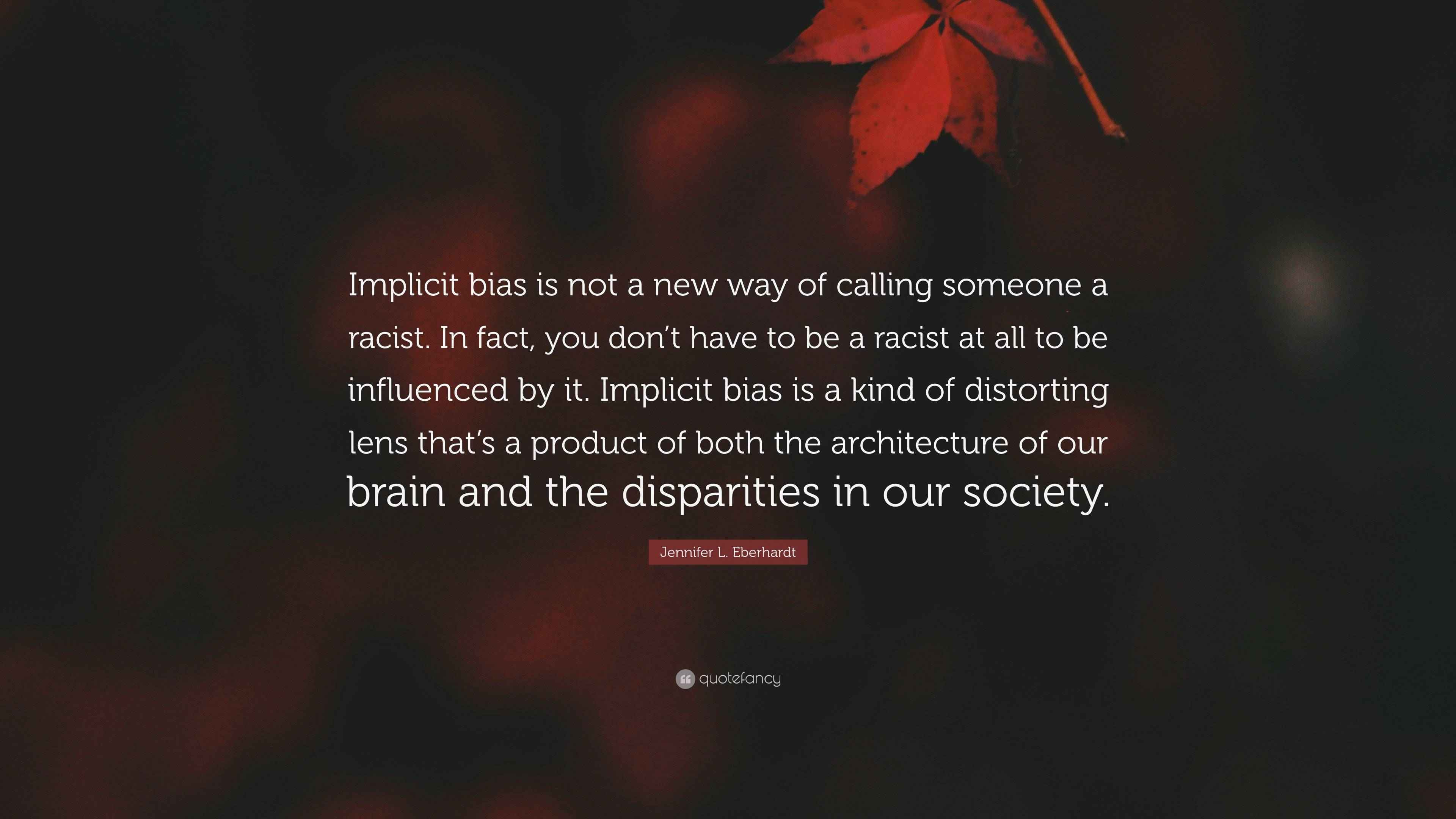 Jennifer L. Eberhardt Quote: “Implicit bias is not a new way of calling ...