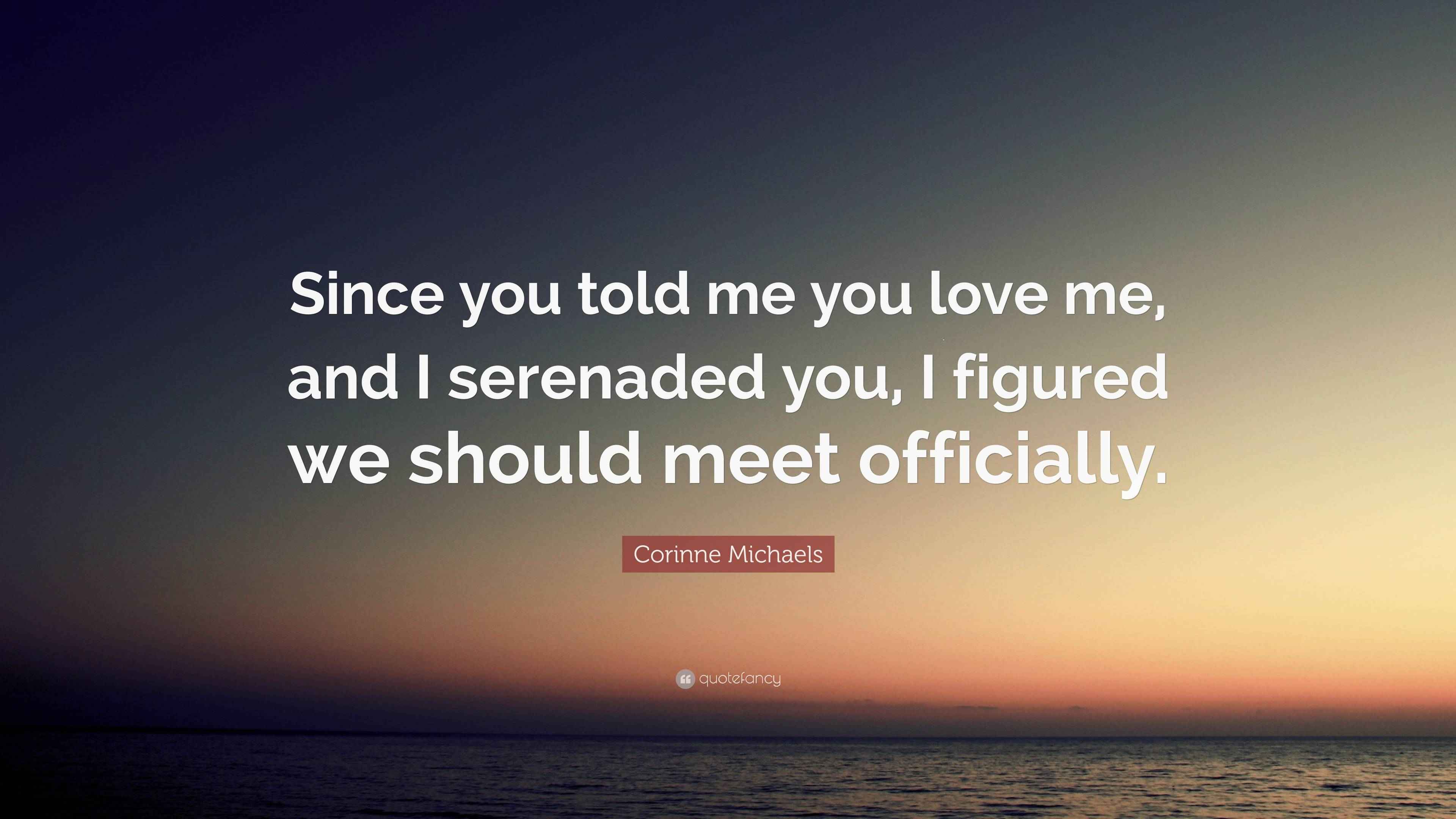 Corinne Michaels Quote: “Since you told me you love me, and I serenaded ...