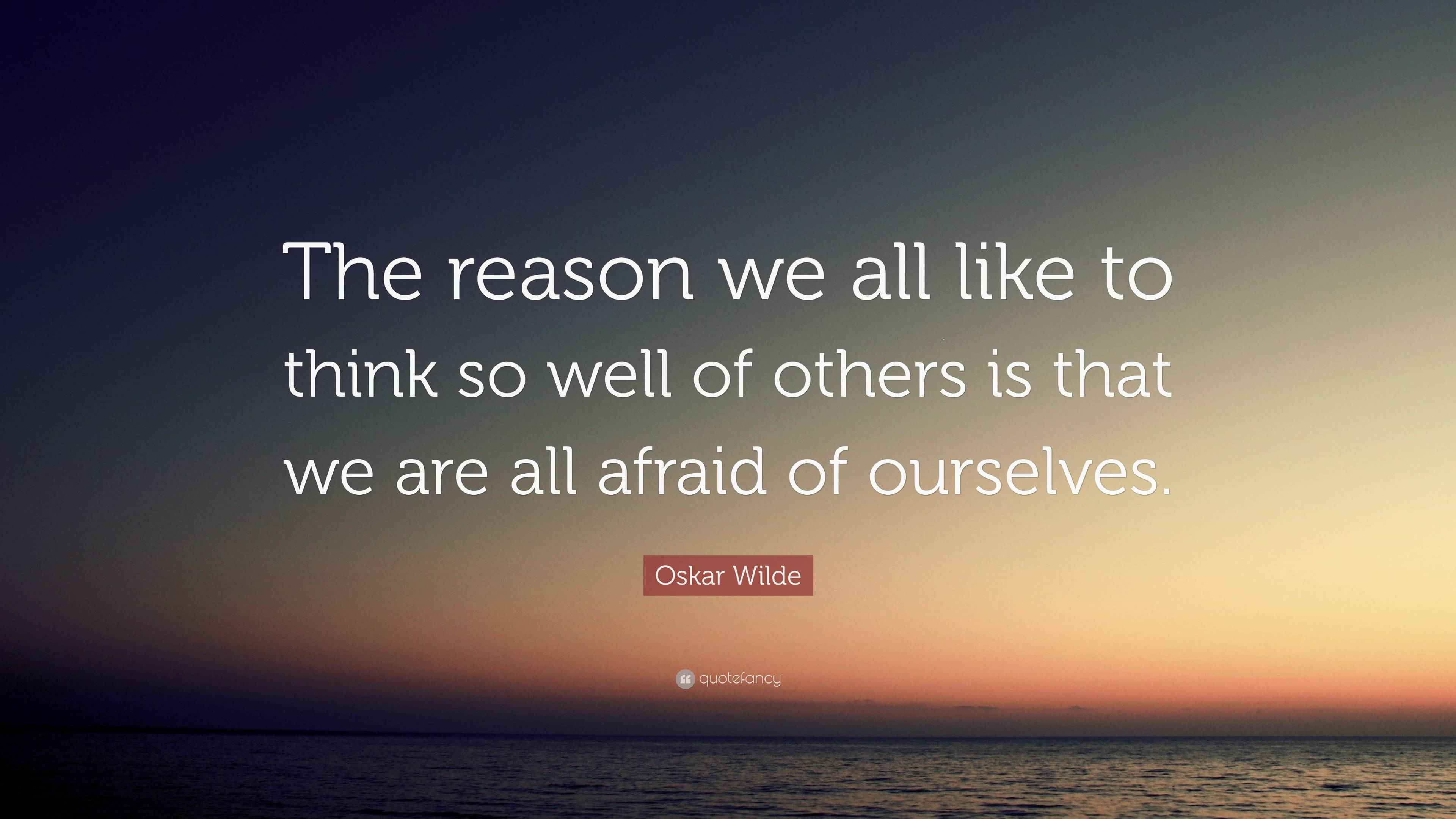 Oskar Wilde Quote: “The reason we all like to think so well of others ...