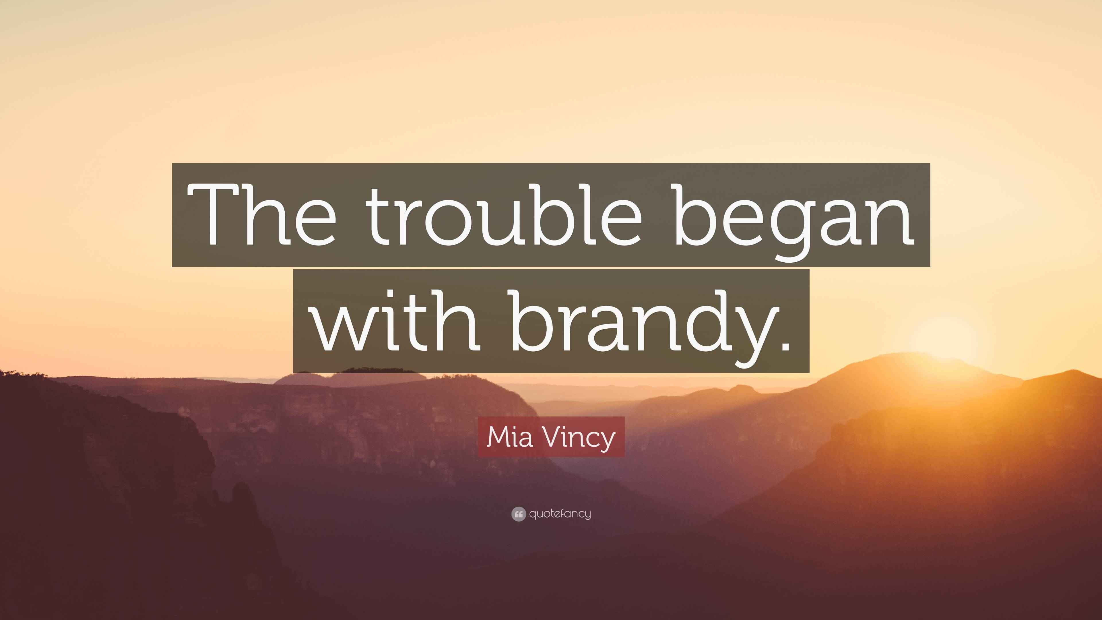 Mia Vincy Quote: “The trouble began with brandy.”
