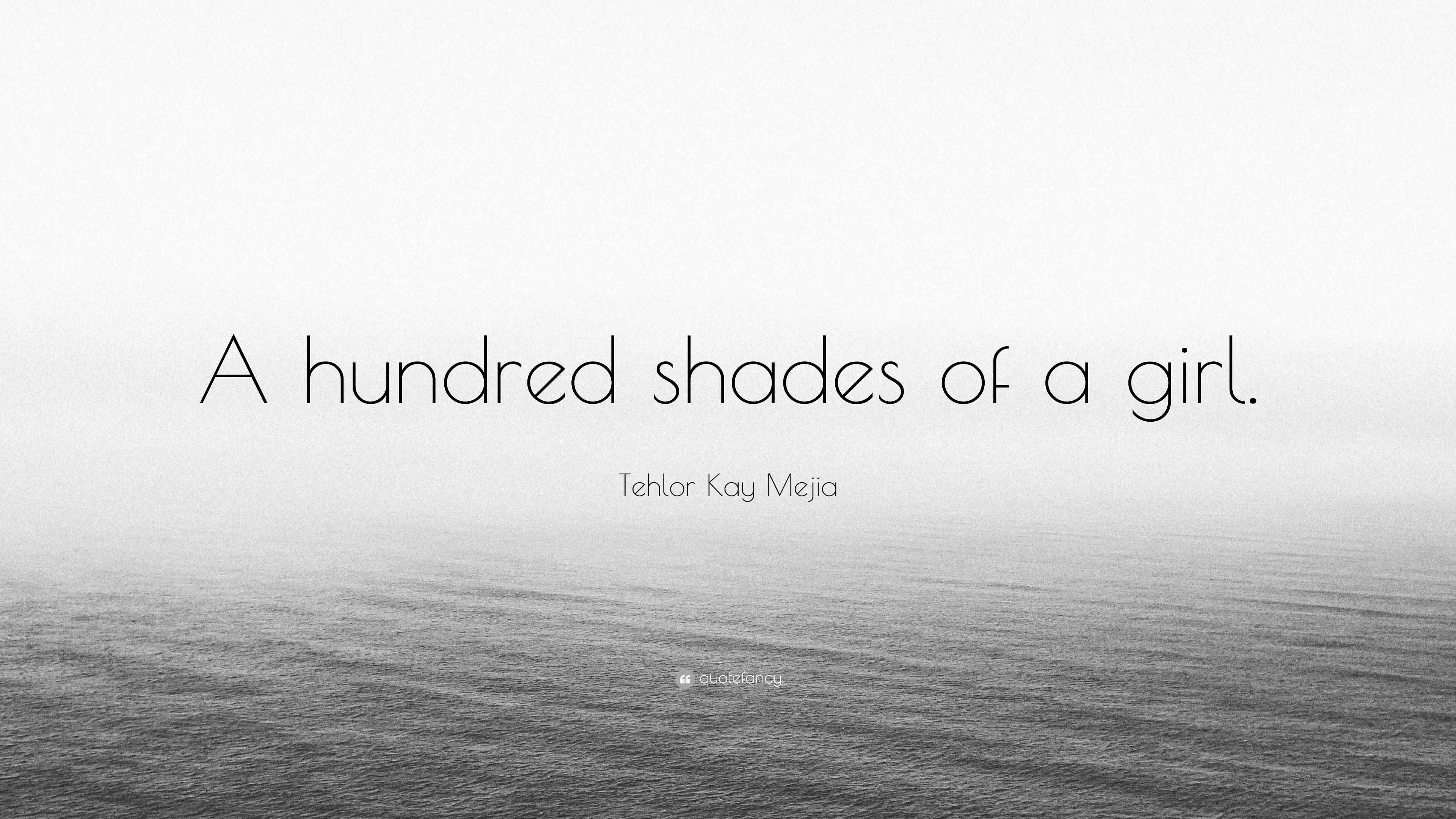 Tehlor Kay Mejia Quote: “A hundred shades of a girl.”