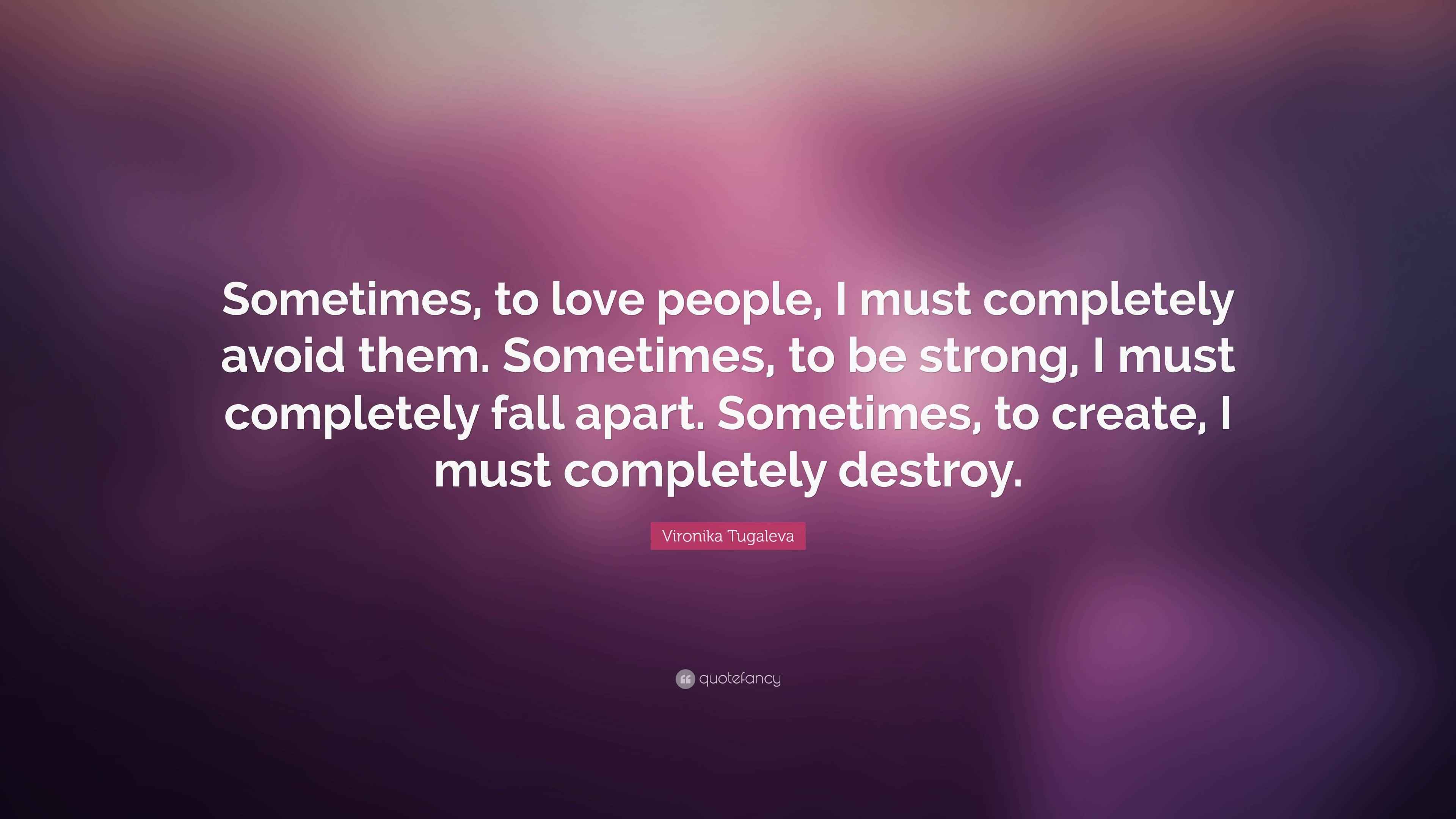 Vironika Tugaleva Quote: “Sometimes, to love people, I must completely ...
