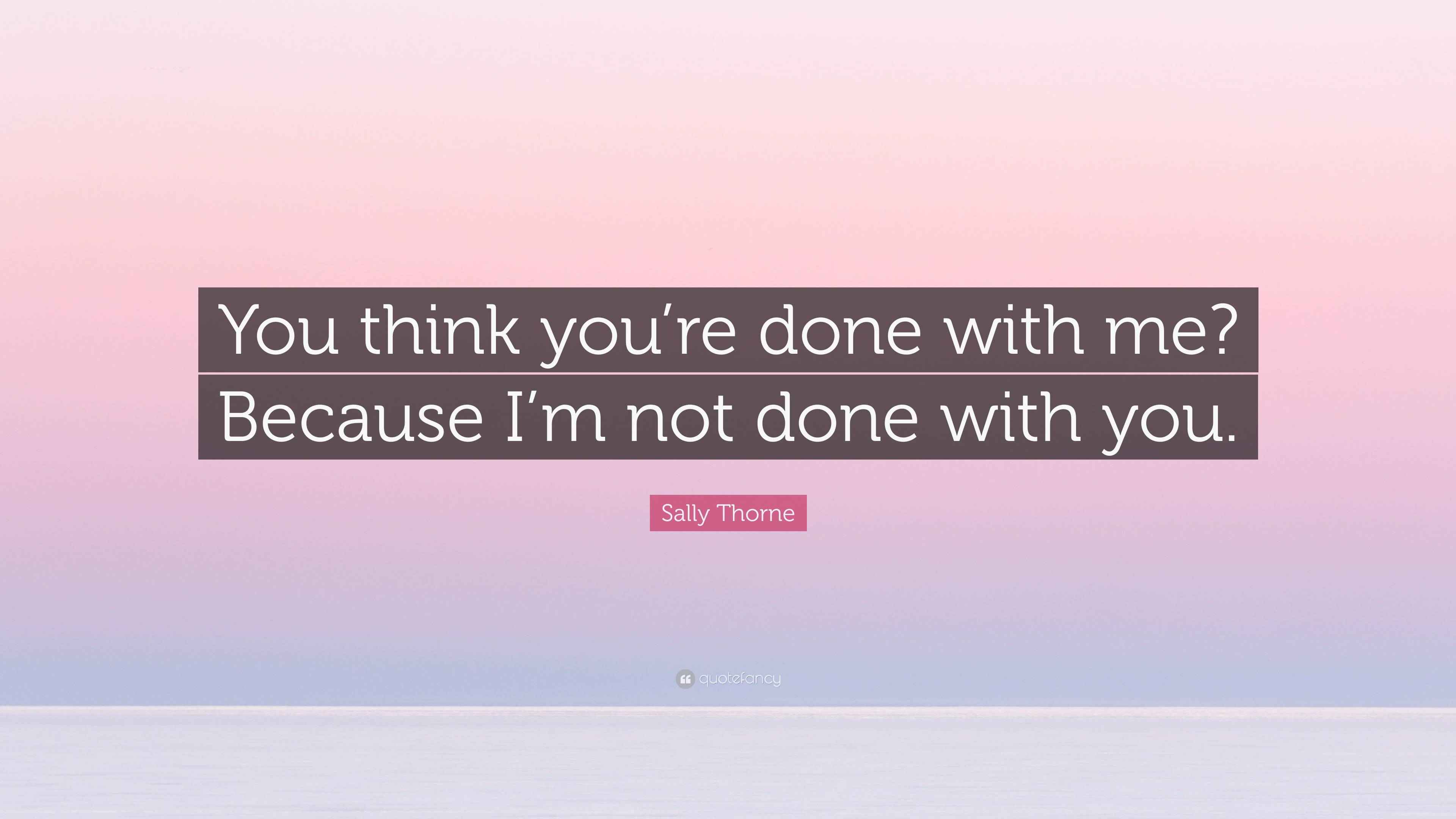 Sally Thorne Quote: “You think you’re done with me? Because I’m not ...