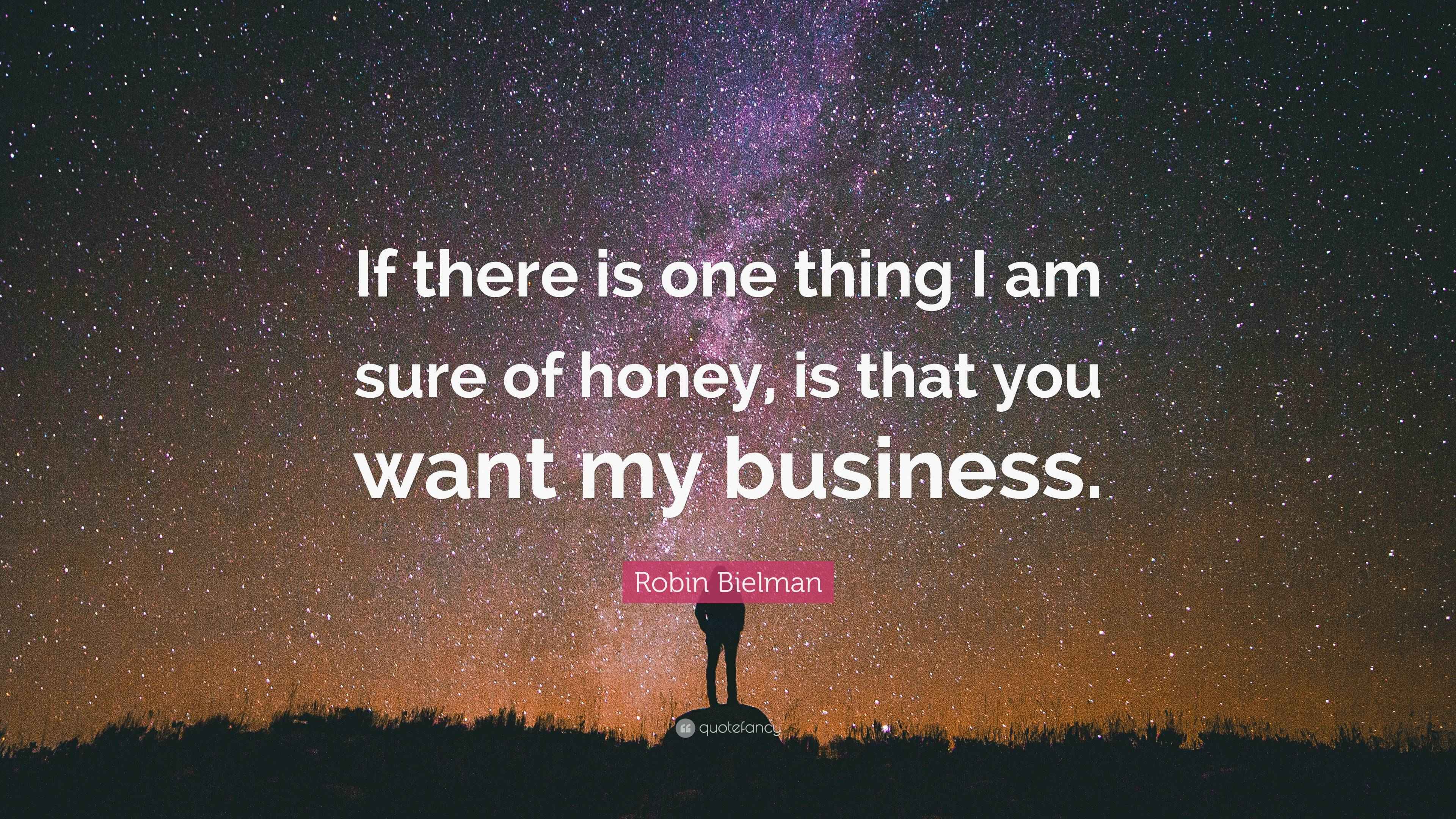 Robin Bielman Quote: “If there is one thing I am sure of honey, is that ...