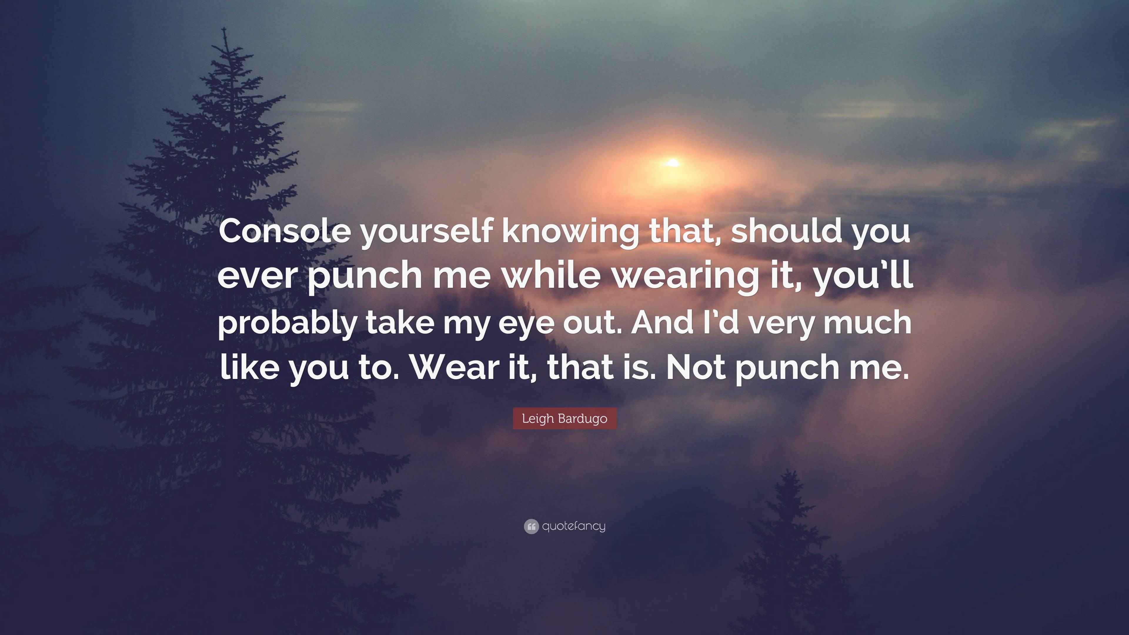 Leigh Bardugo Quote: “Console yourself knowing that, should you ever ...