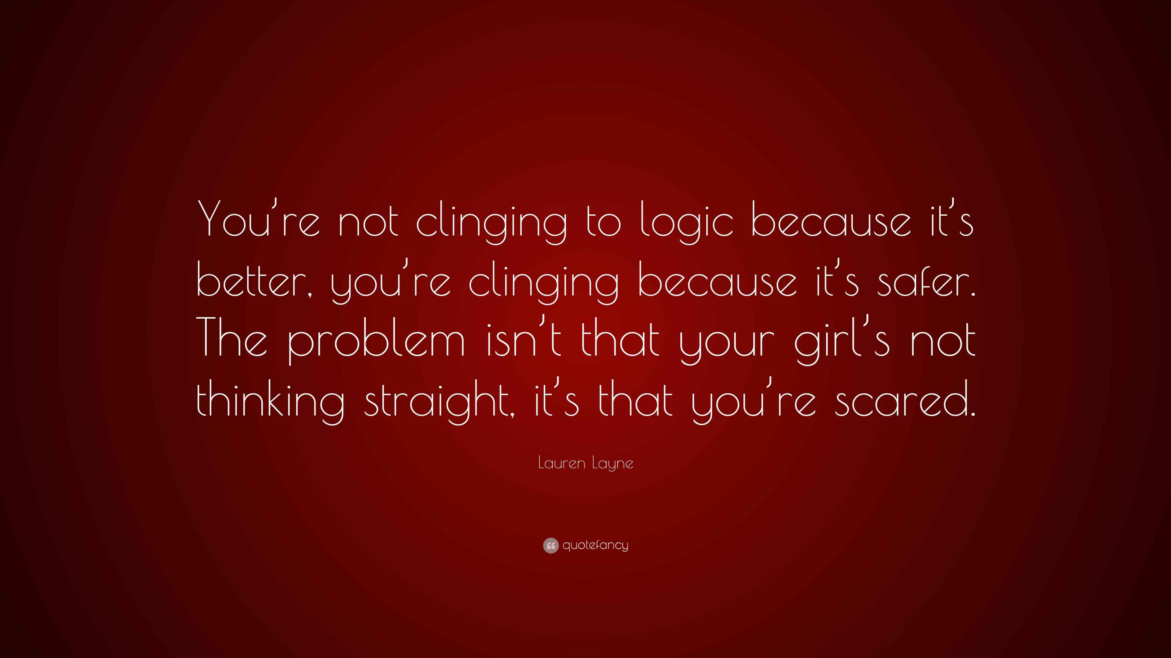 Lauren Layne Quote: “You’re not clinging to logic because it’s better ...