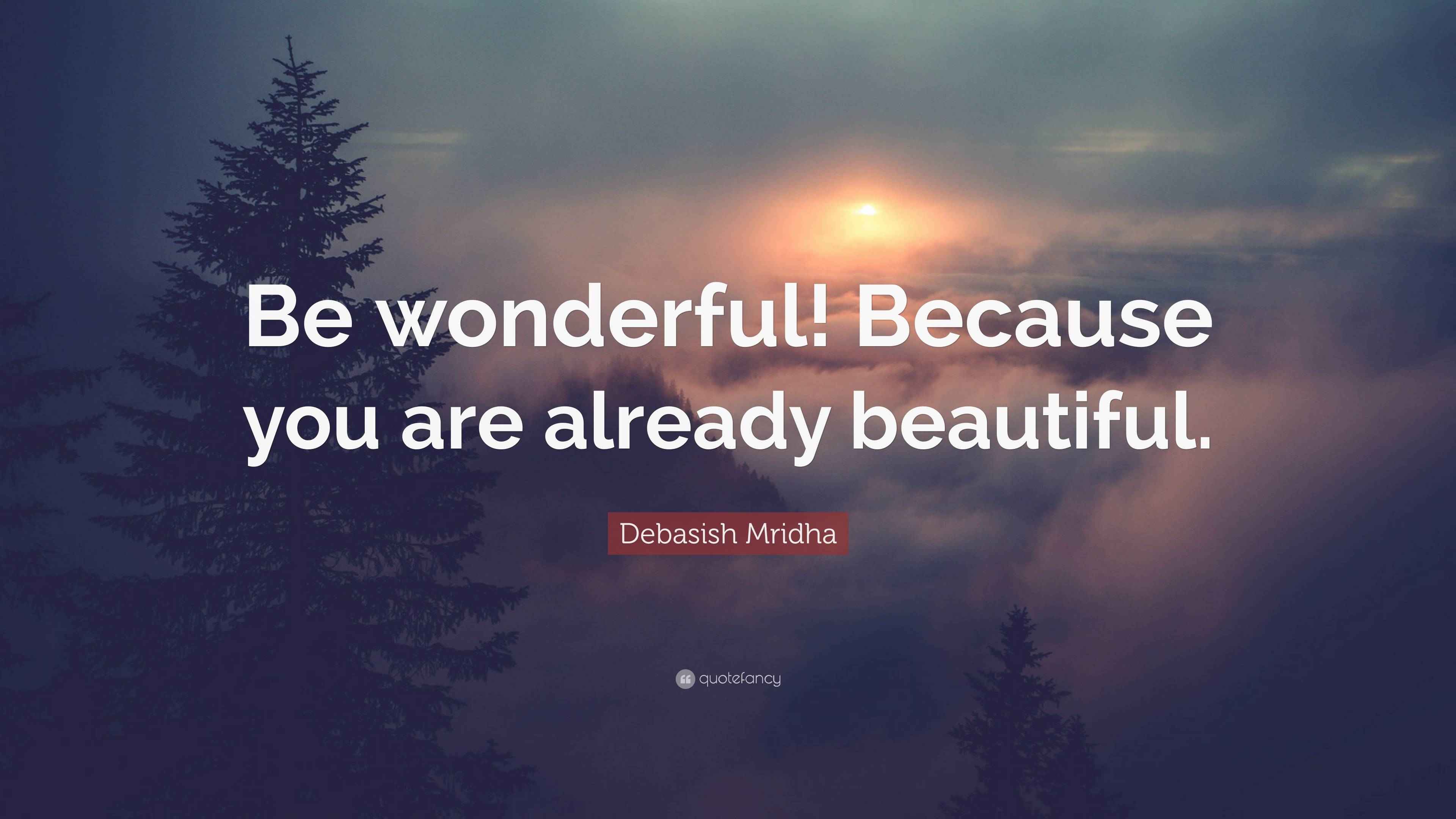 Debasish Mridha Quote: “Be wonderful! Because you are already beautiful.”