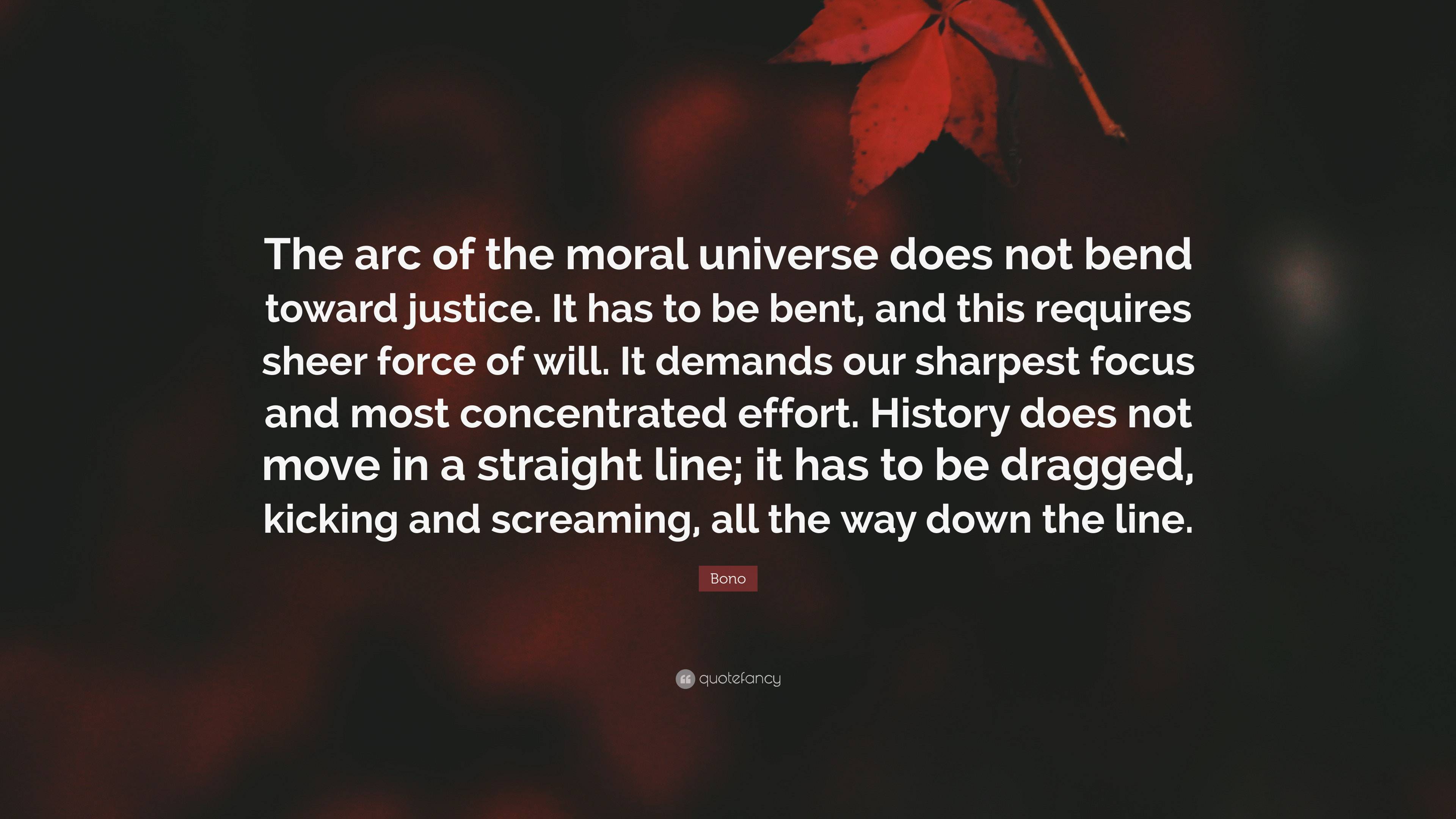Bono Quote: “The arc of the moral universe does not bend toward justice ...