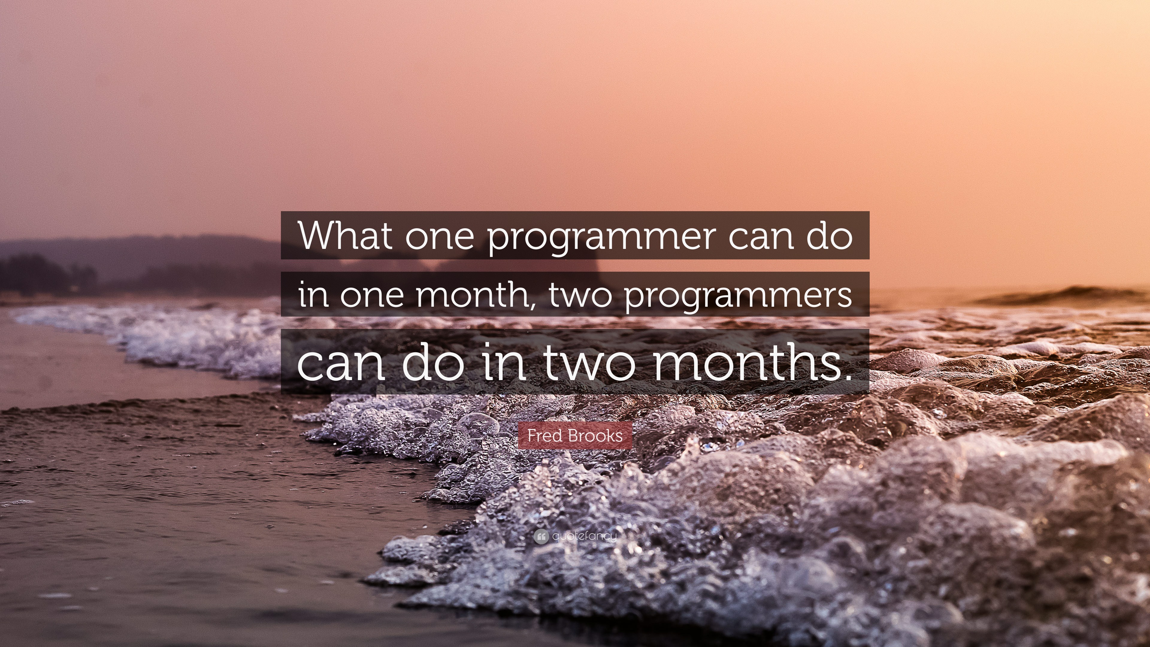 Fred Brooks Quote: “What one programmer can do in one month, two programmers can do in two months.”
