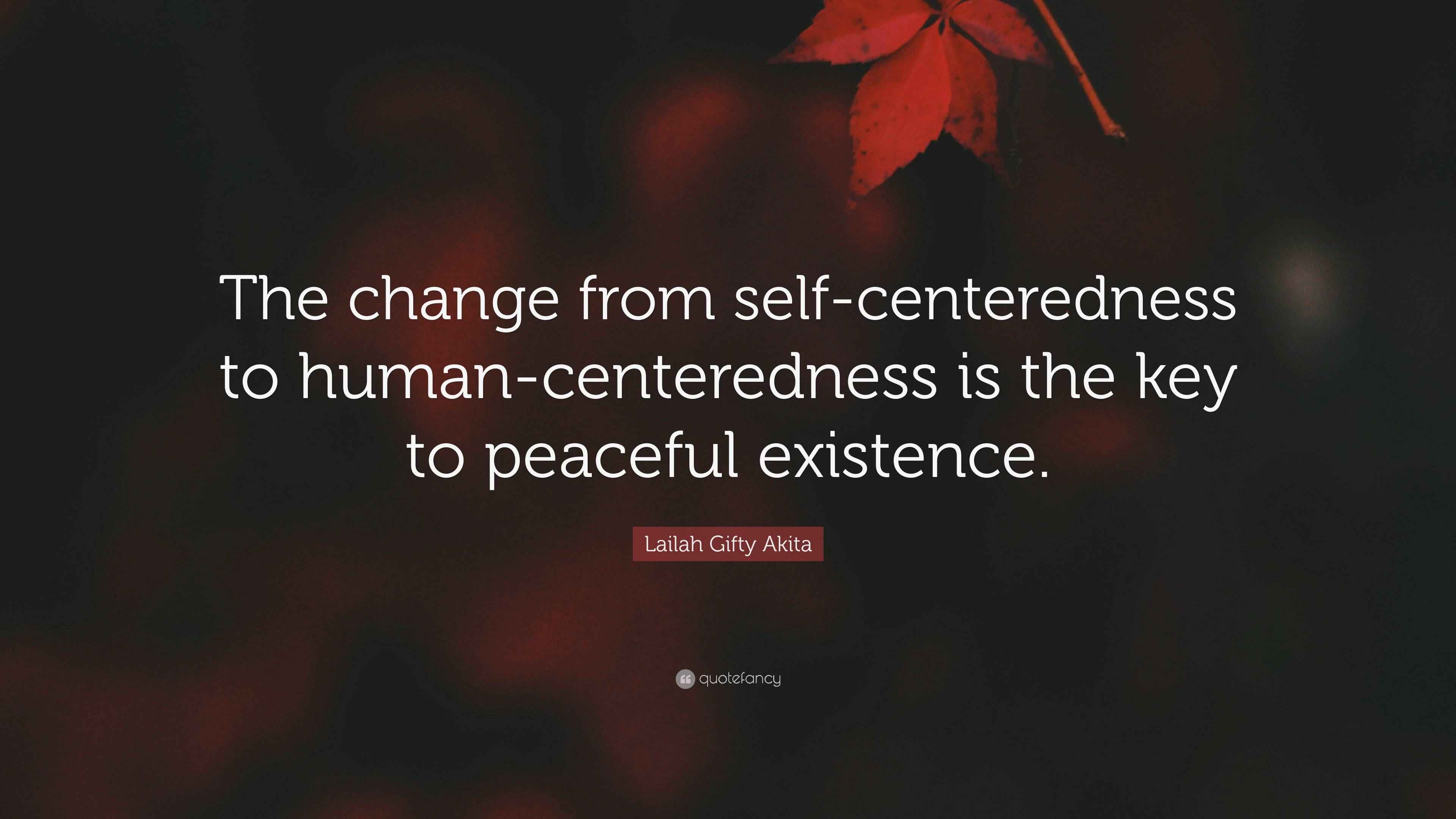 Lailah Gifty Akita Quote: “The change from self-centeredness to human ...