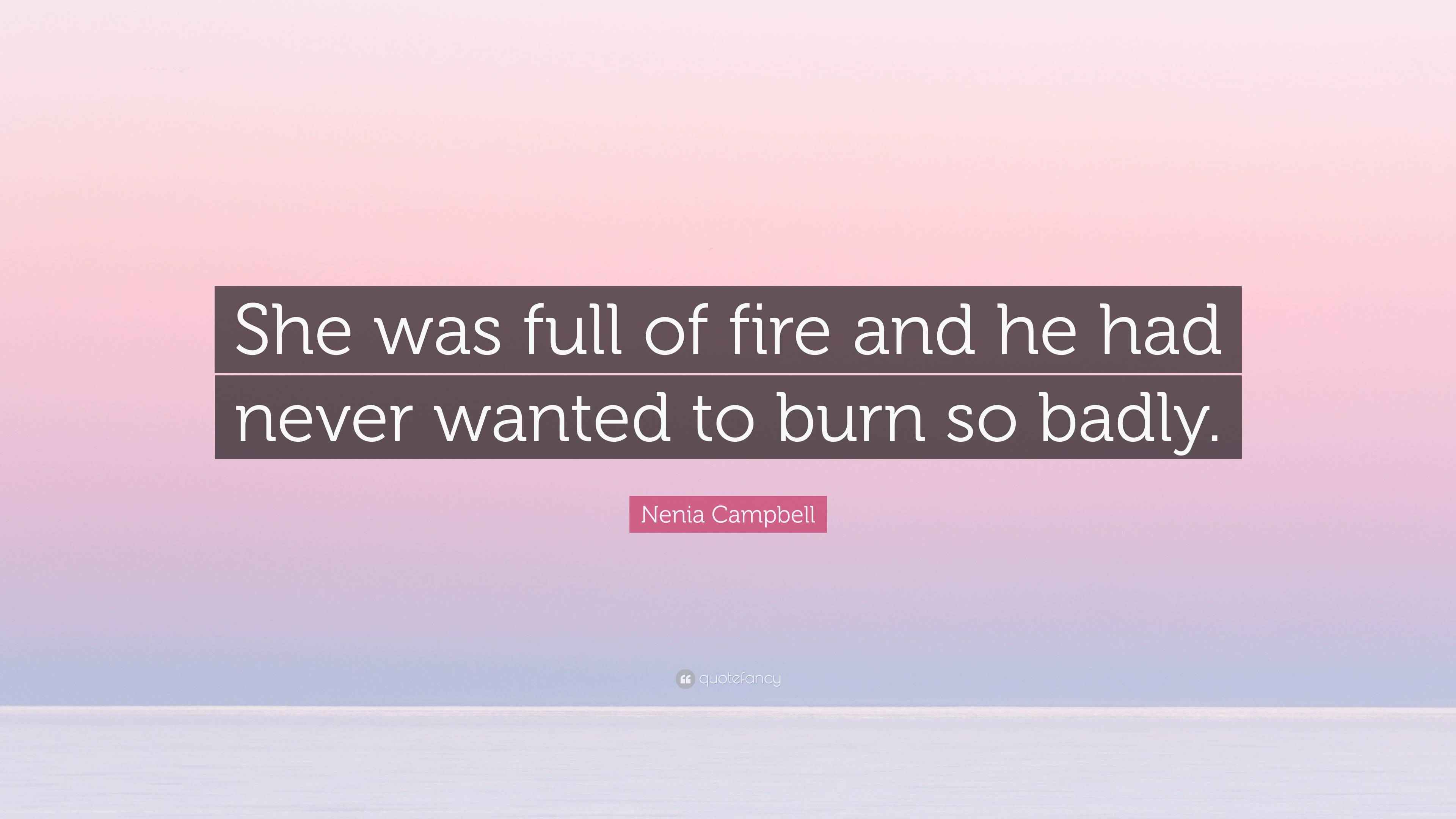 Nenia Campbell Quote: “She was full of fire and he had never wanted to ...