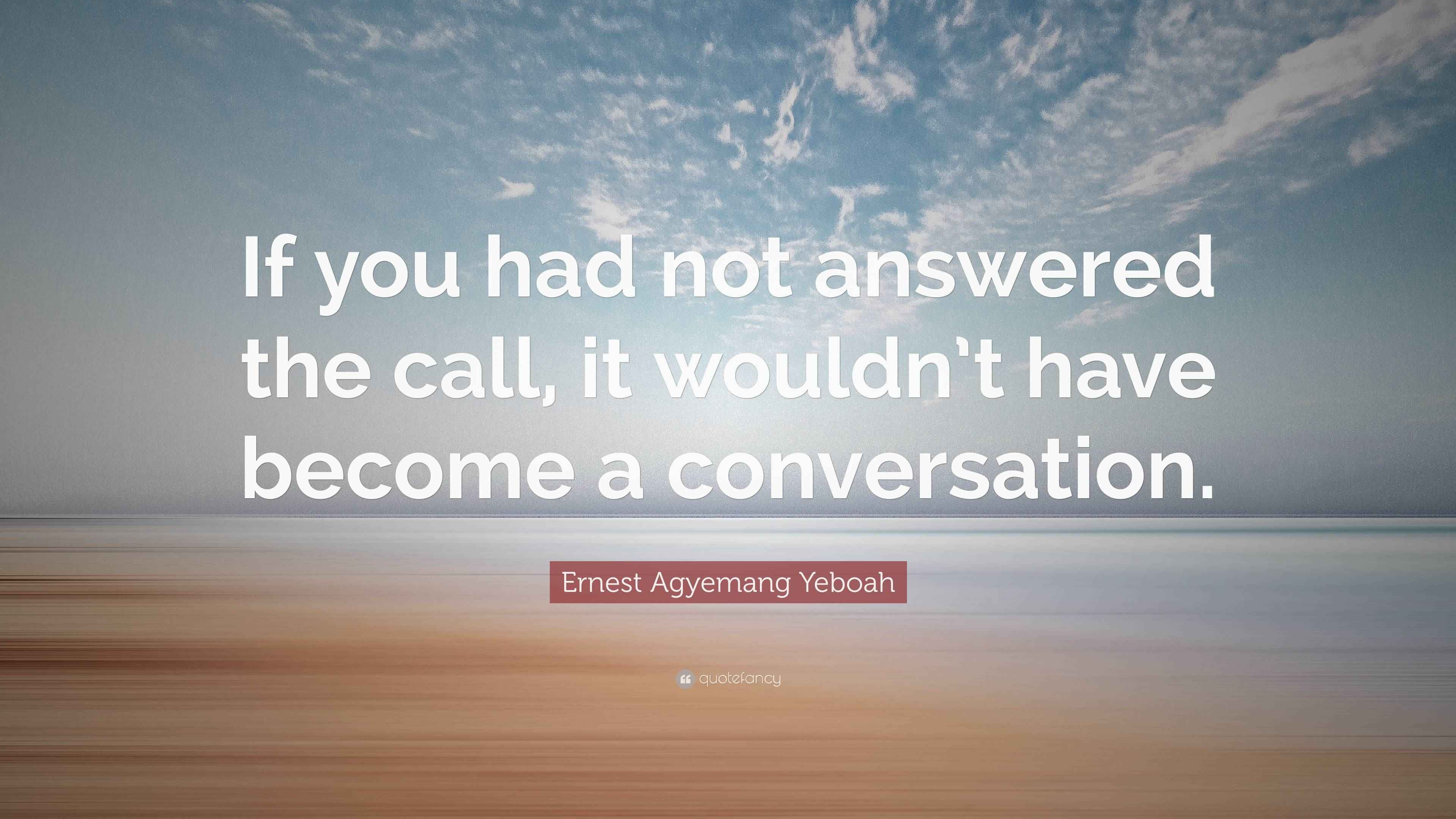 Ernest Agyemang Yeboah Quote: “If you had not answered the call, it ...