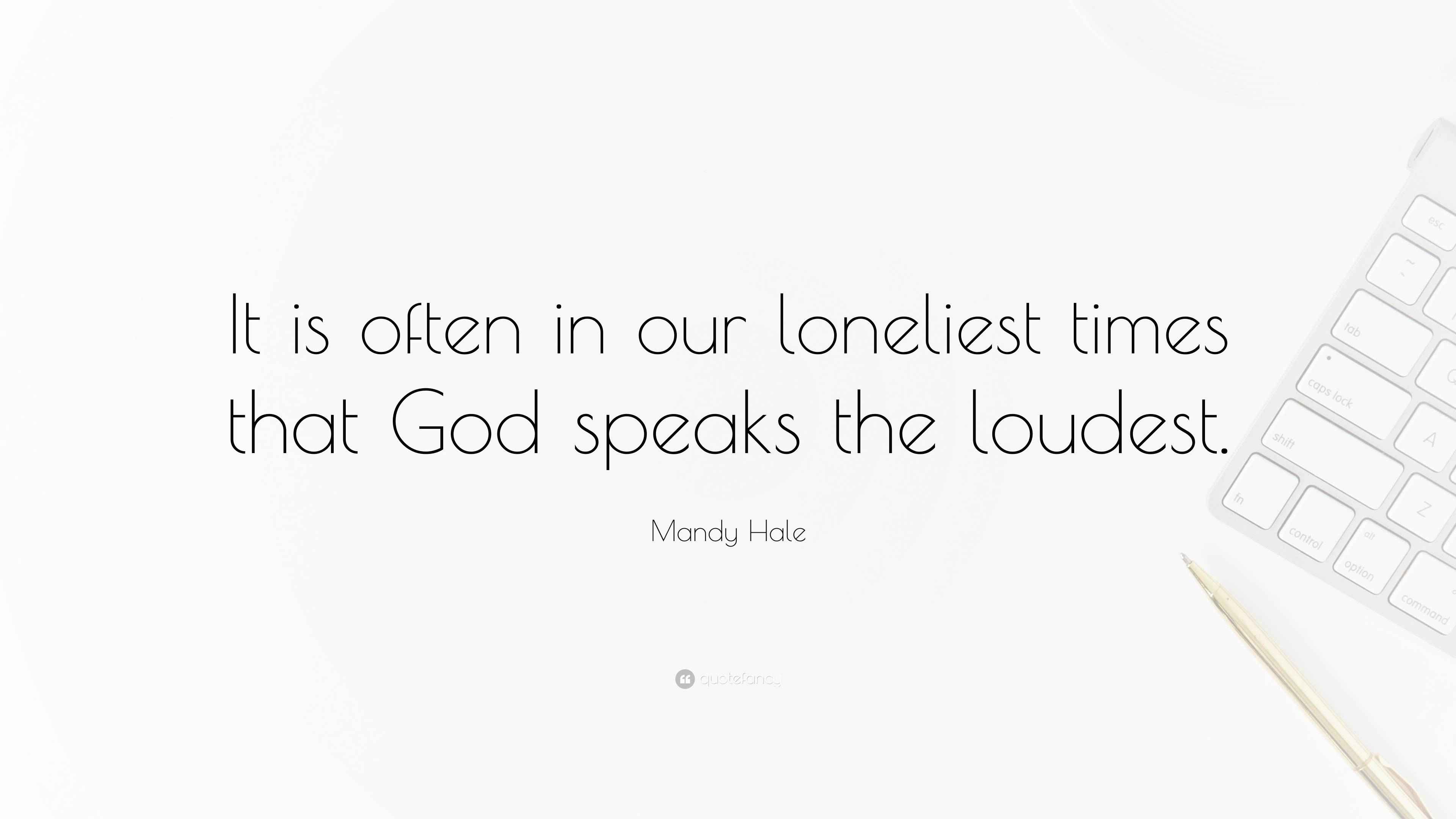 Mandy Hale Quote: “It is often in our loneliest times that God speaks ...