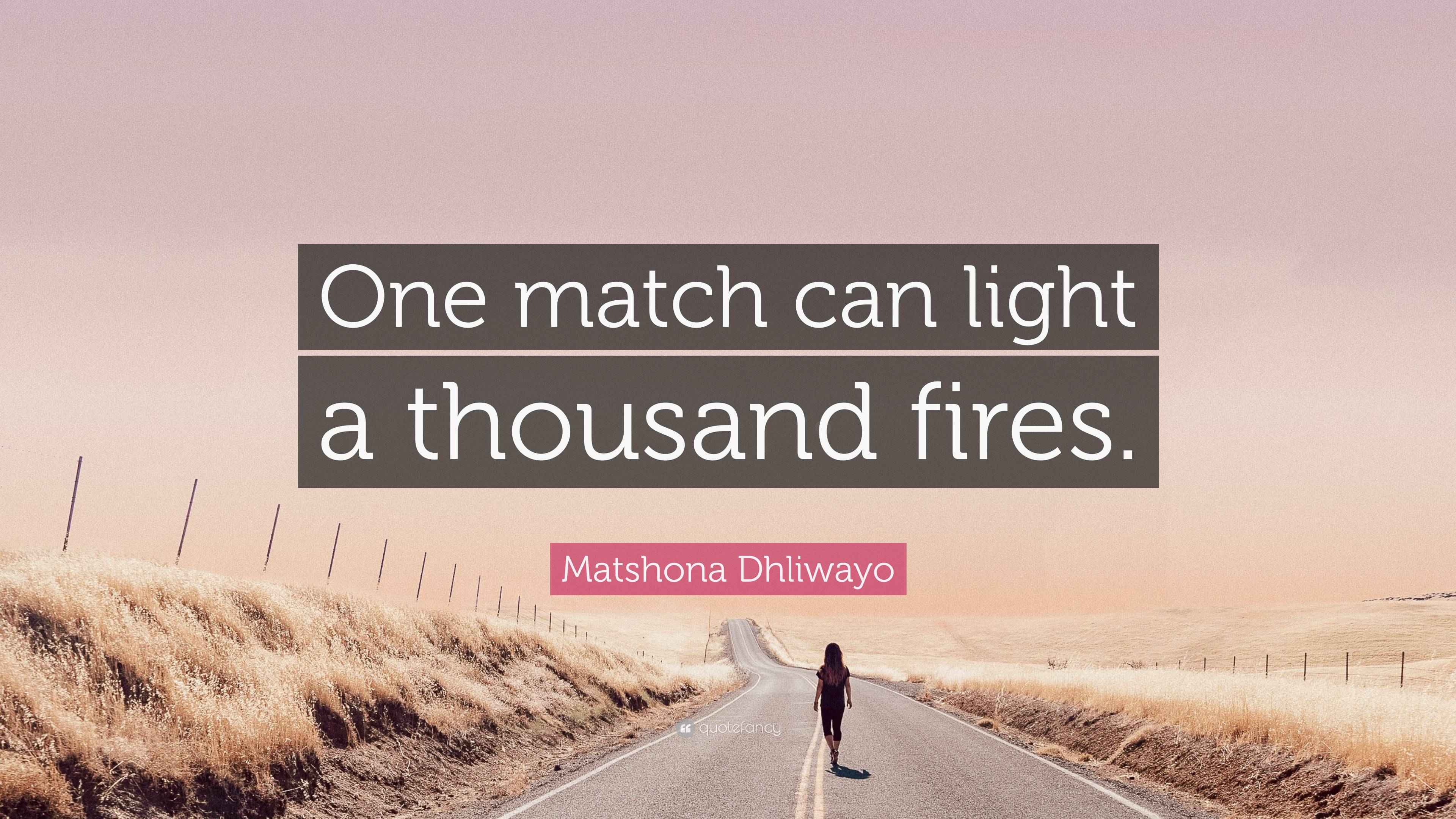 Matshona Dhliwayo Quote: “One match can light a thousand fires.”