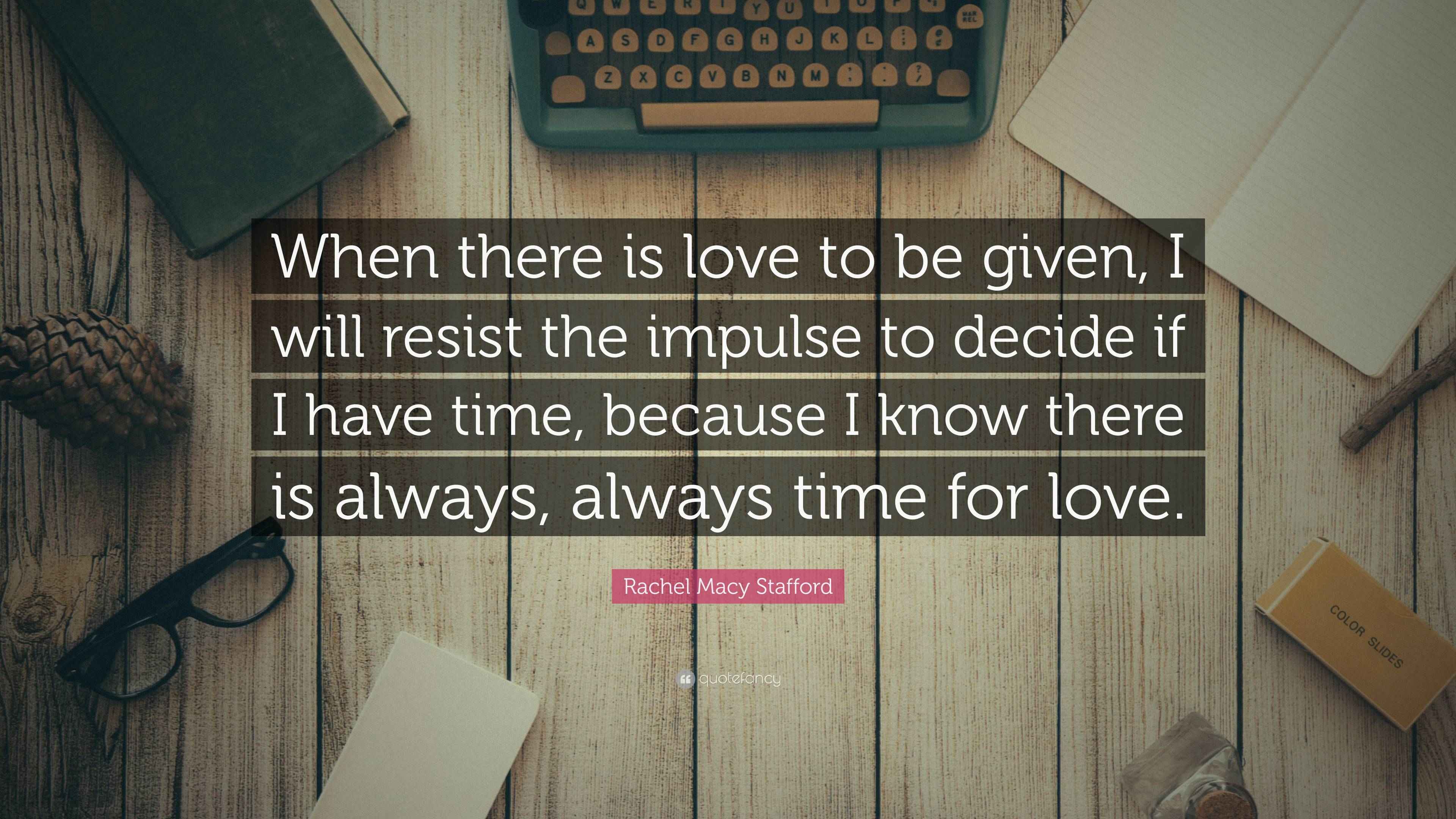 Rachel Macy Stafford Quote: “When there is love to be given, I will ...