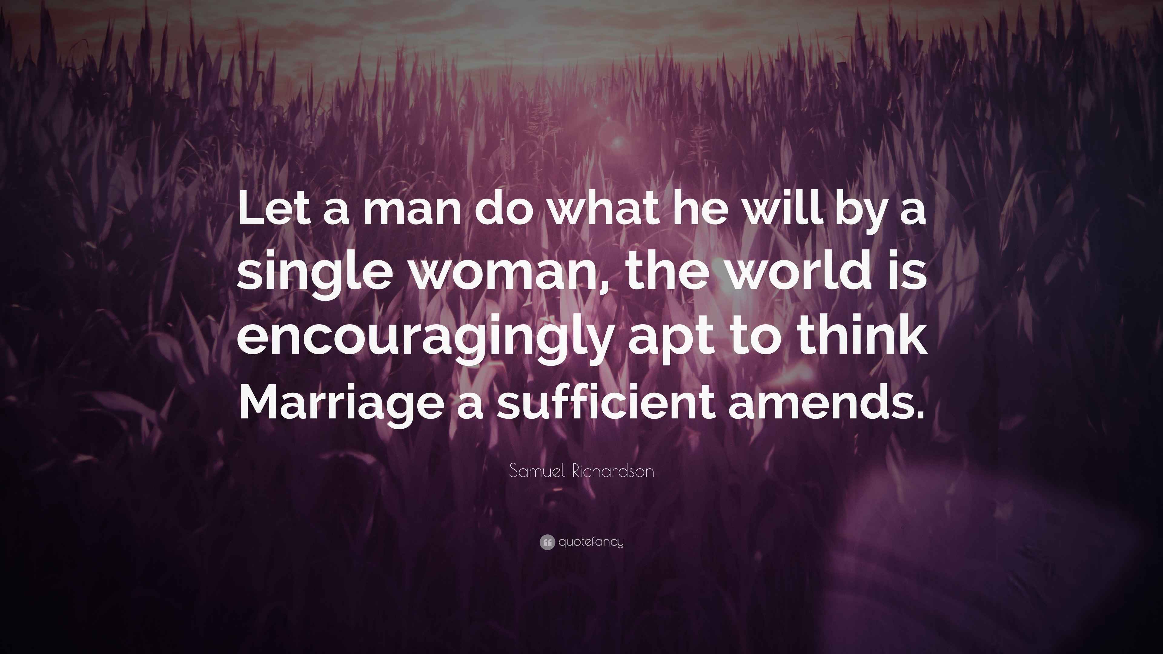 Samuel Richardson Quote: “Let a man do what he will by a single woman ...