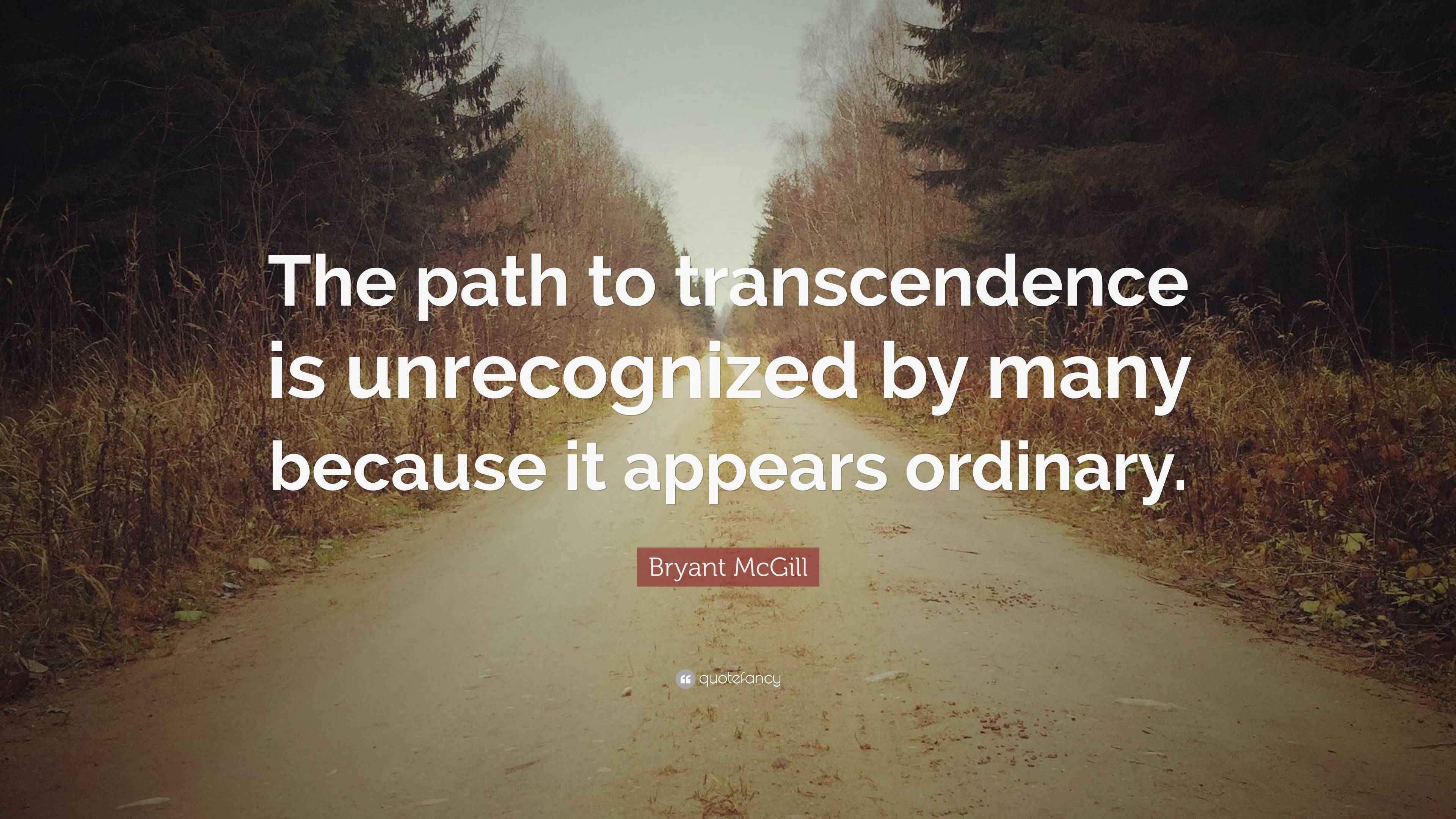 Bryant McGill Quote: “The path to transcendence is unrecognized by many because it appears ...