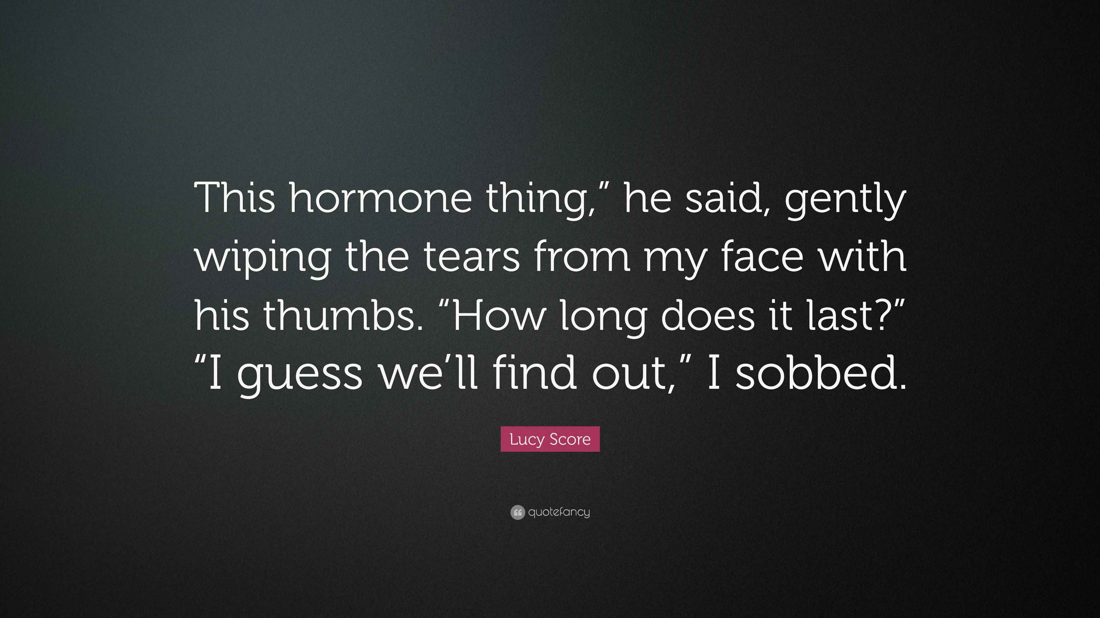 Lucy Score Quote: “This hormone thing,” he said, gently wiping the ...