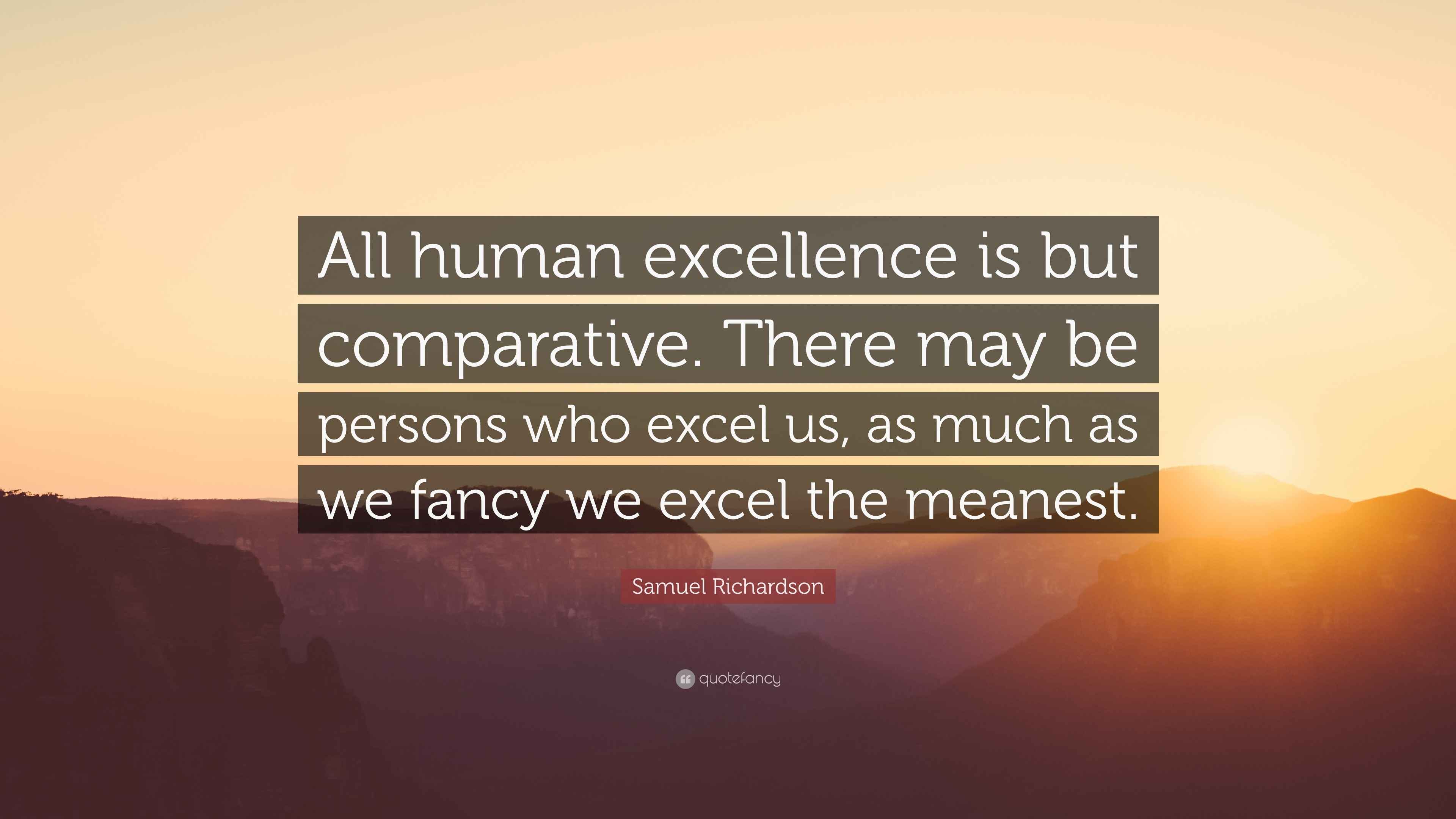 Samuel Richardson Quote: “All human excellence is but comparative ...