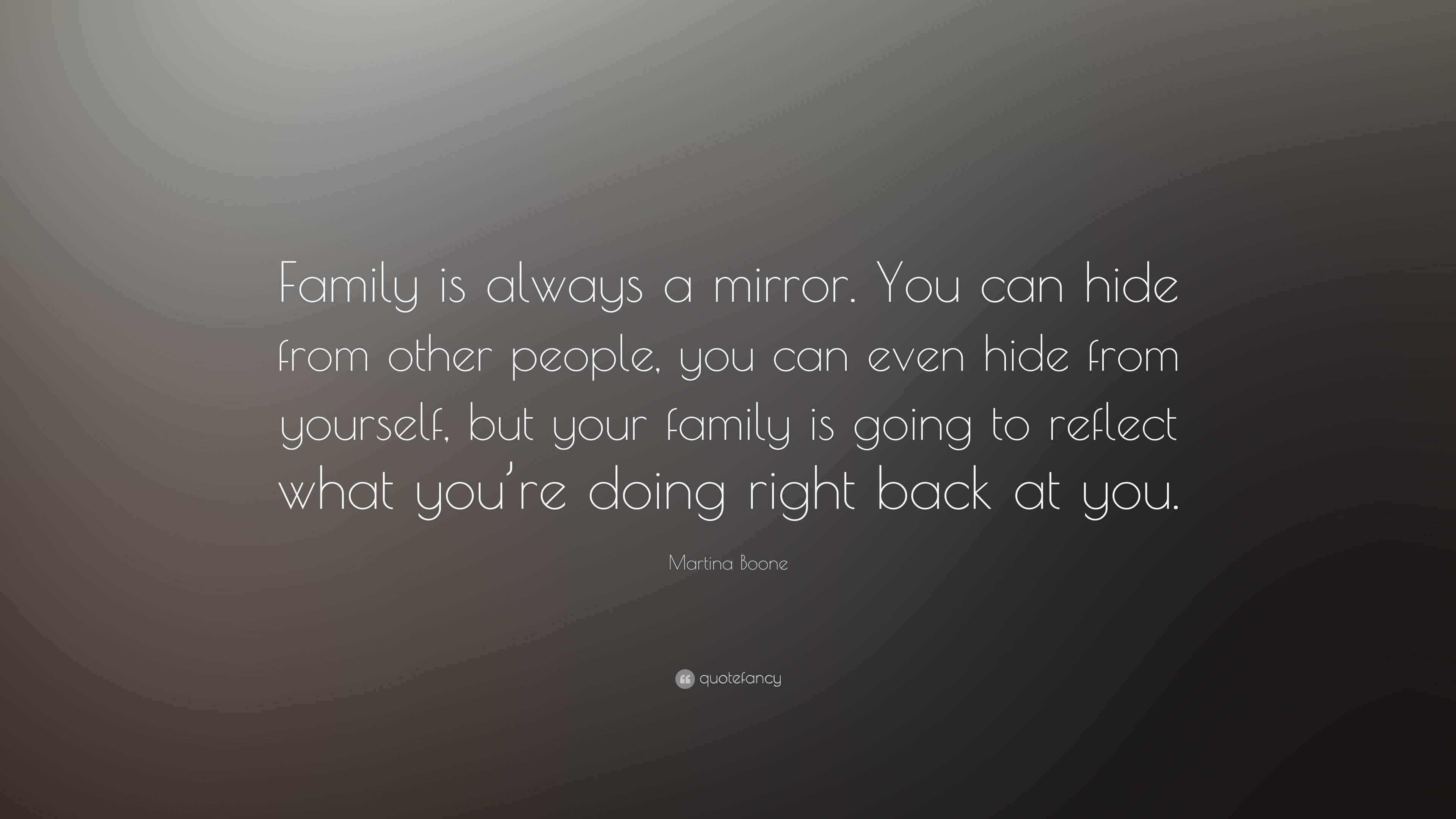 Martina Boone Quote: “Family is always a mirror. You can hide from ...