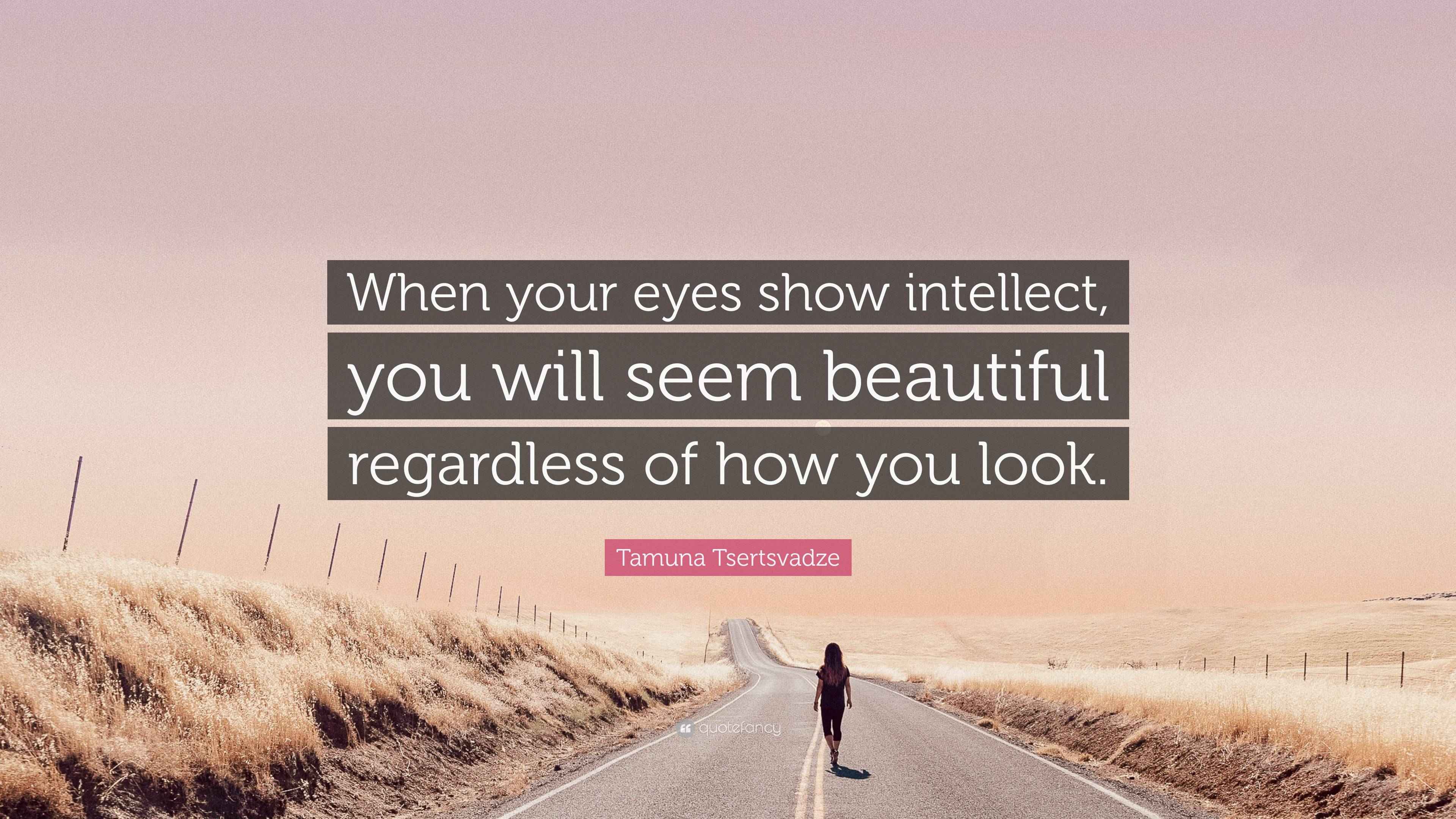 Tamuna Tsertsvadze Quote: “When your eyes show intellect, you will seem ...
