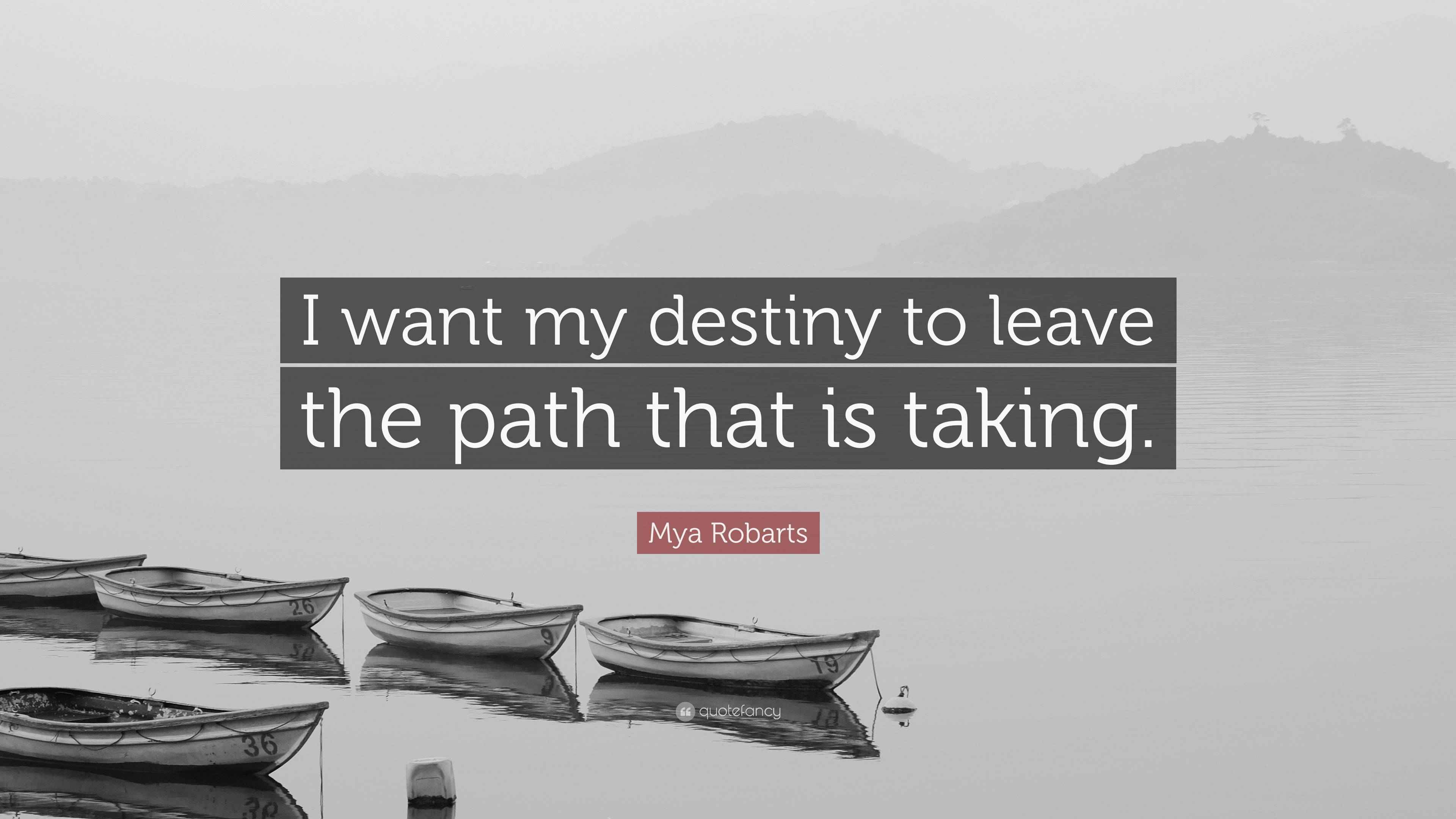 Mya Robarts Quote: “I want my destiny to leave the path that is taking.”