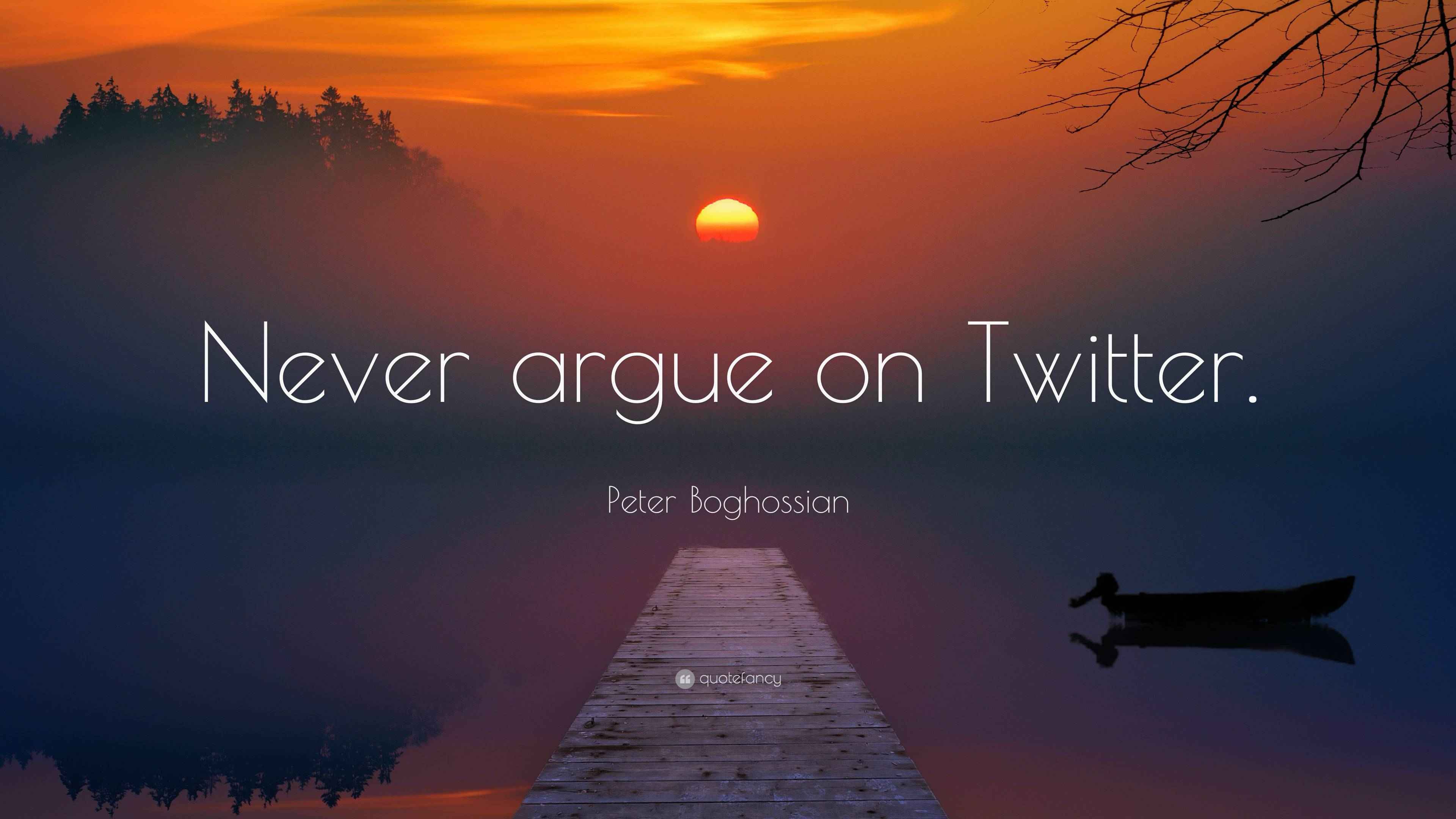 Peter Boghossian Quote: “Never argue on Twitter.”