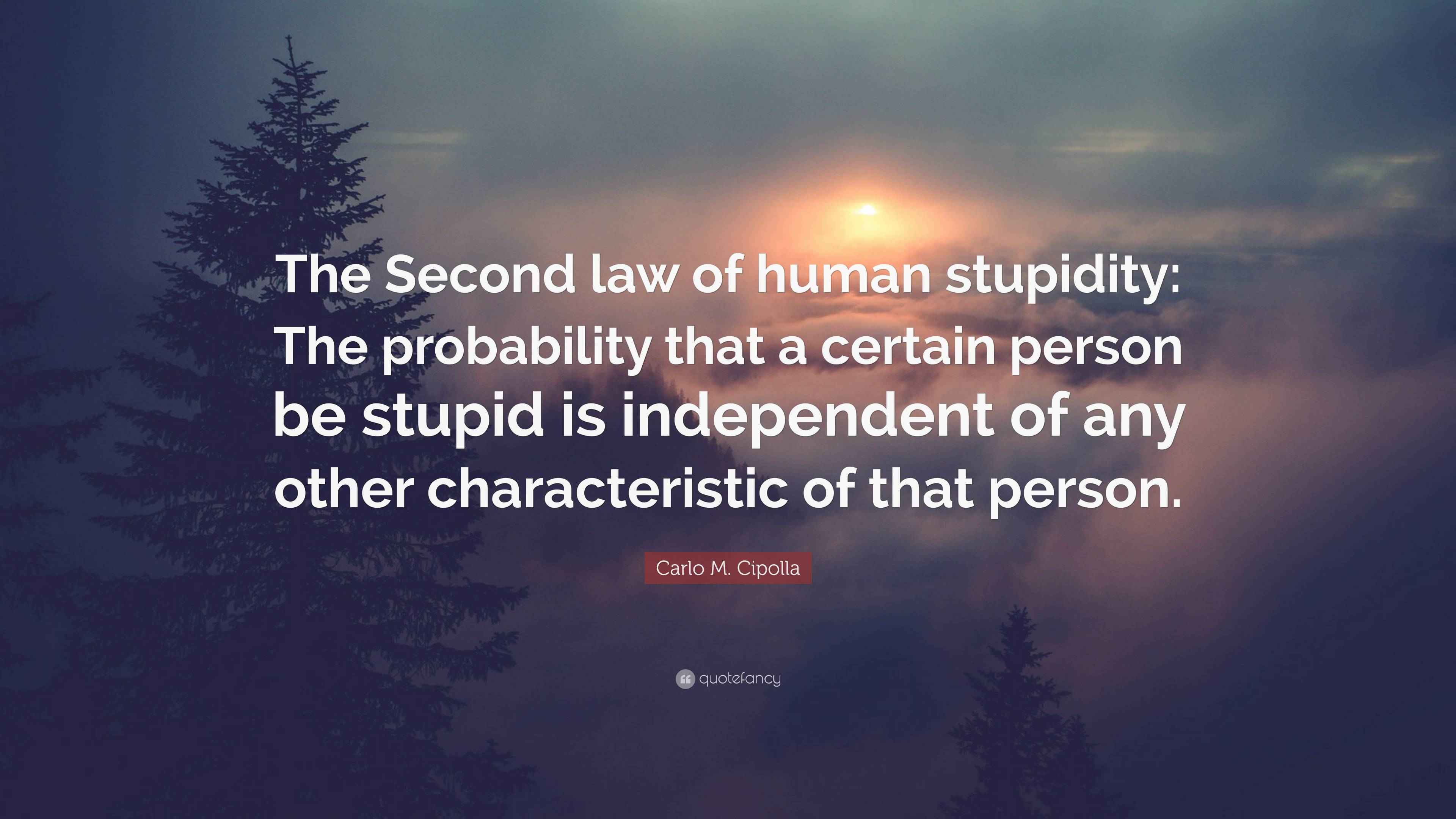 Carlo M. Cipolla Quote: “The Second law of human stupidity: The ...