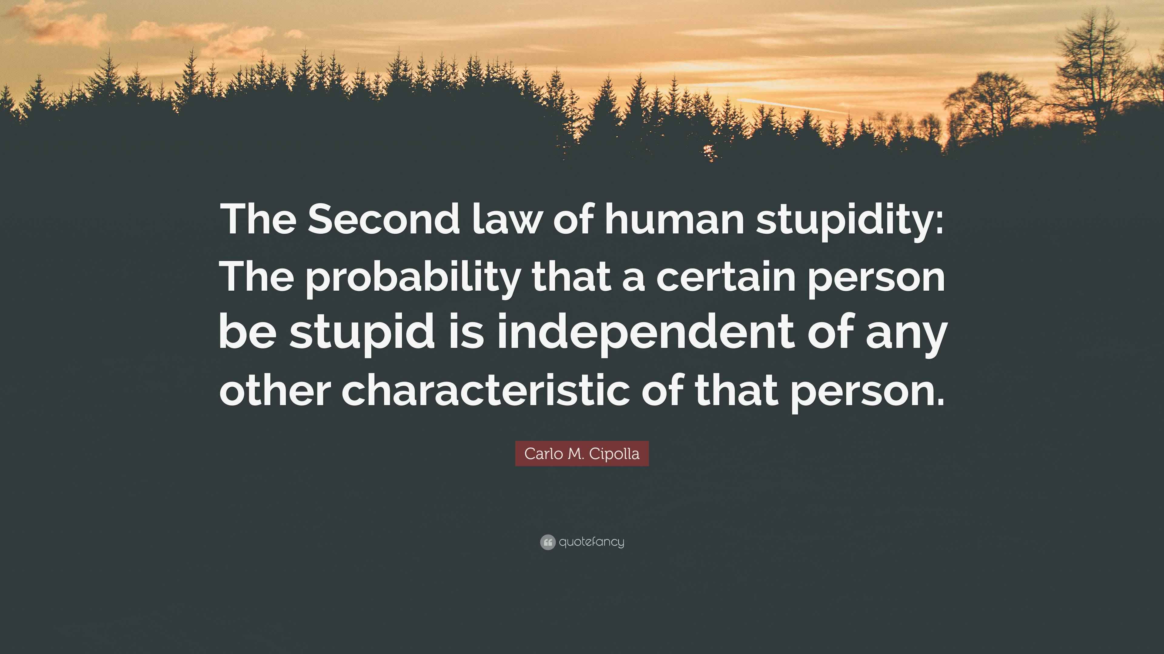 Carlo M. Cipolla Quote: “The Second law of human stupidity: The ...