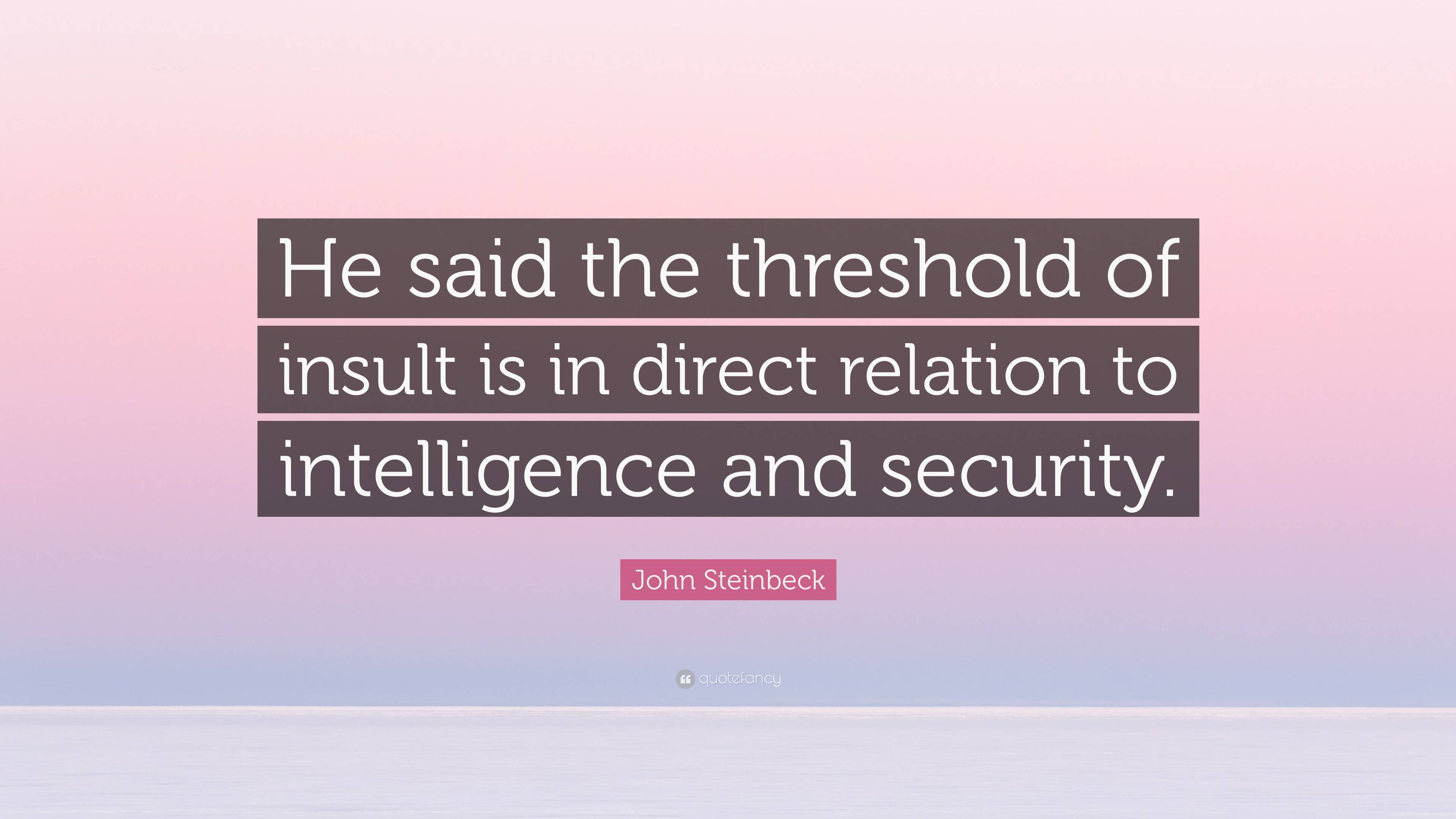 John Steinbeck Quote: “He said the threshold of insult is in direct ...
