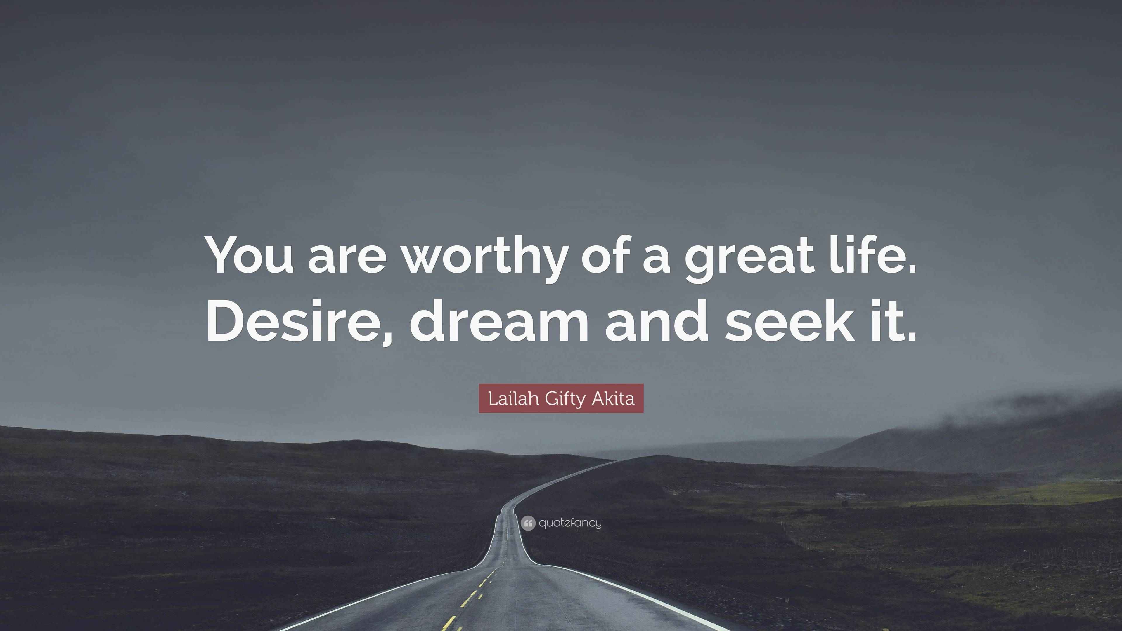 Lailah Gifty Akita Quote: “You are worthy of a great life. Desire ...