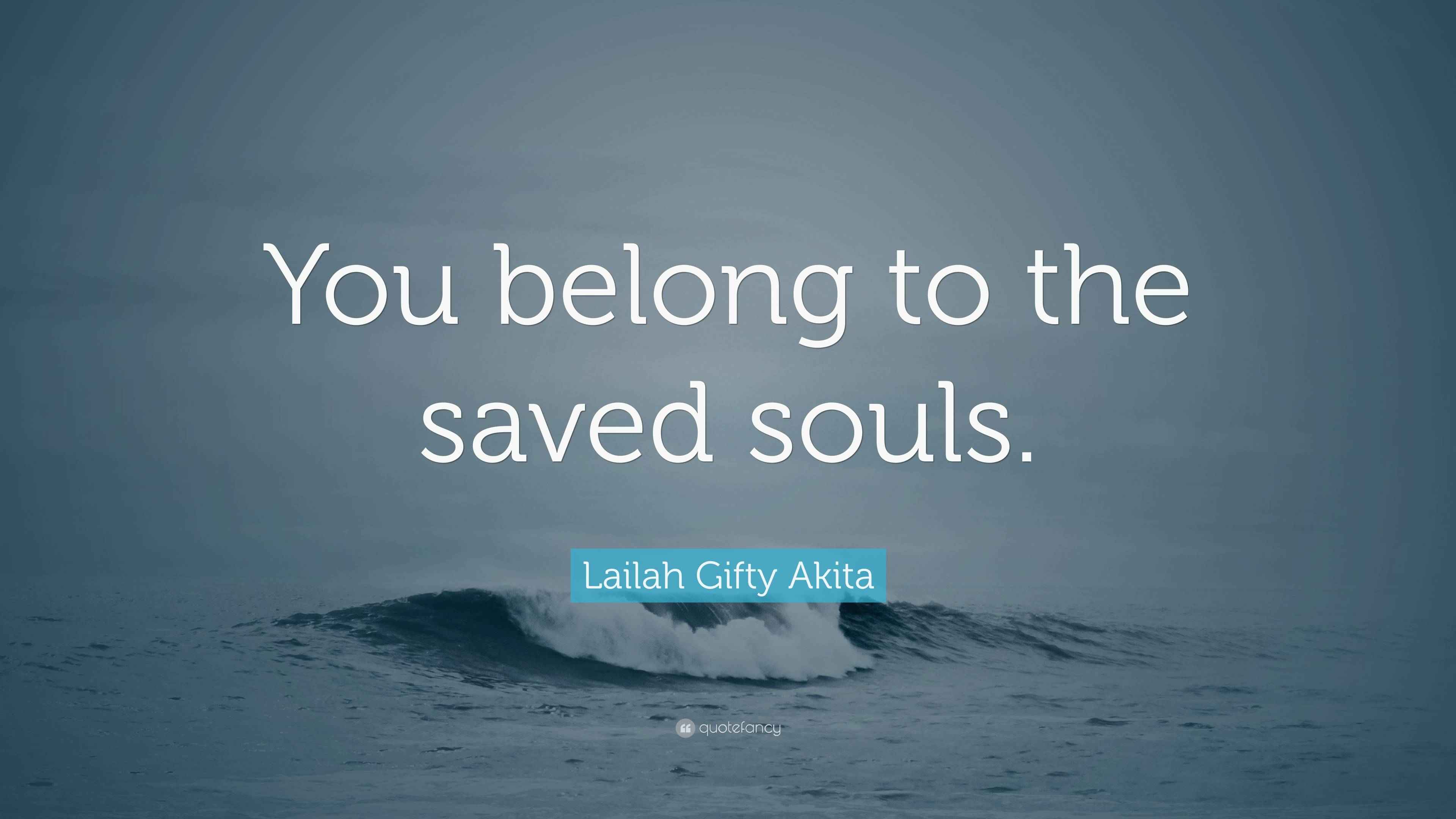 Lailah Gifty Akita Quote: “You belong to the saved souls.”