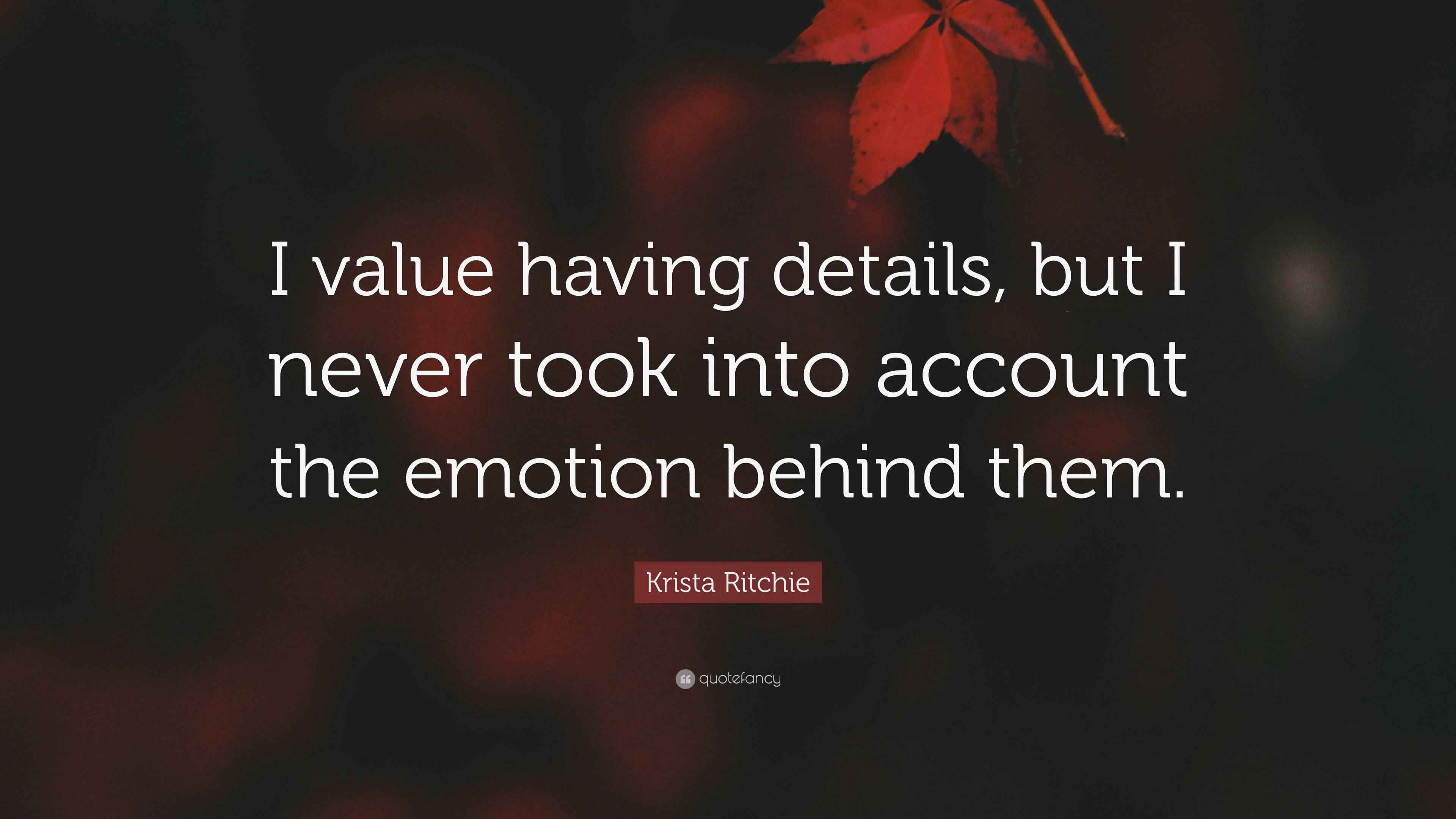 Krista Ritchie Quote: “I value having details, but I never took into ...