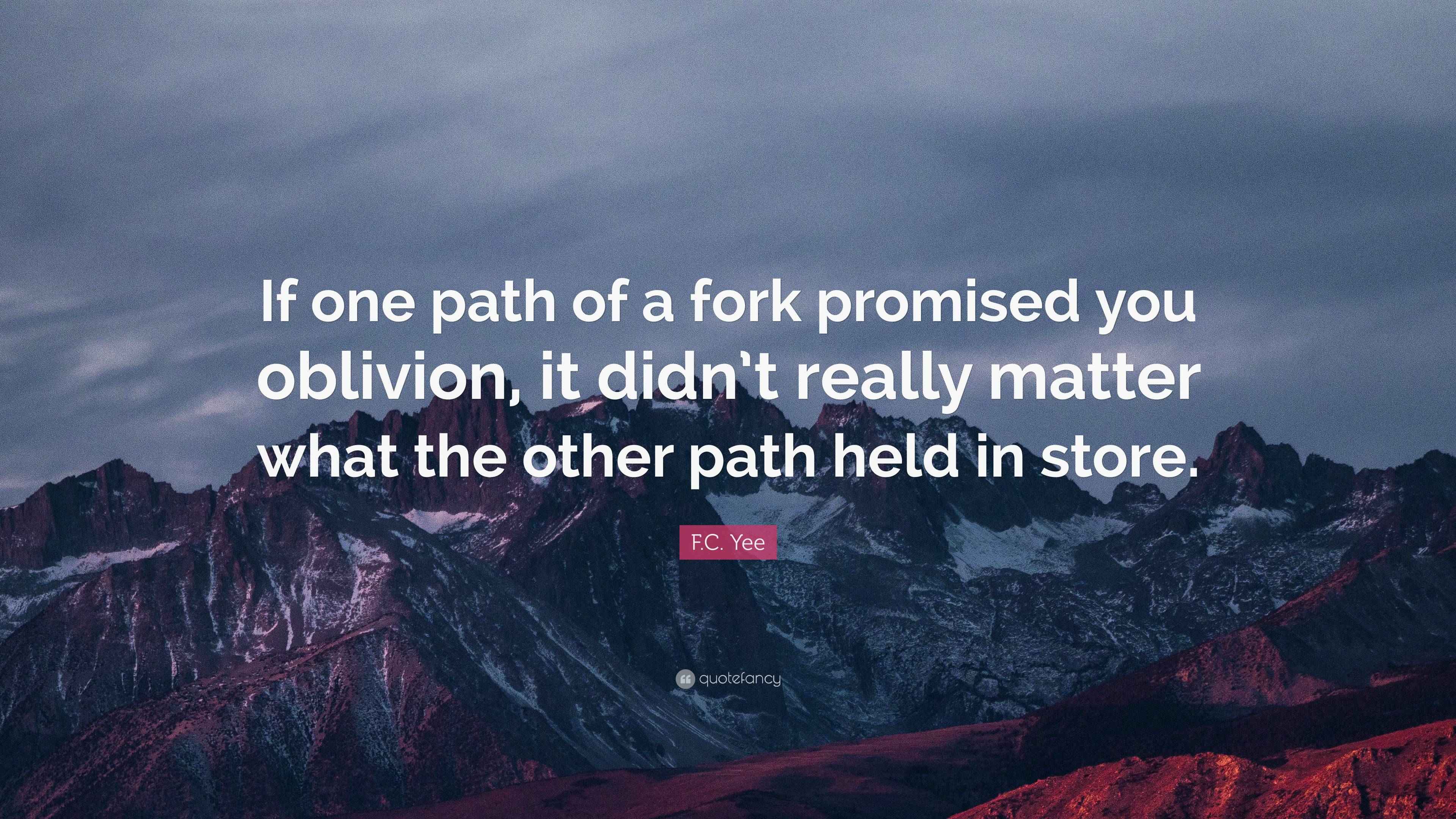 F.C. Yee Quote: “If one path of a fork promised you oblivion, it didn’t ...