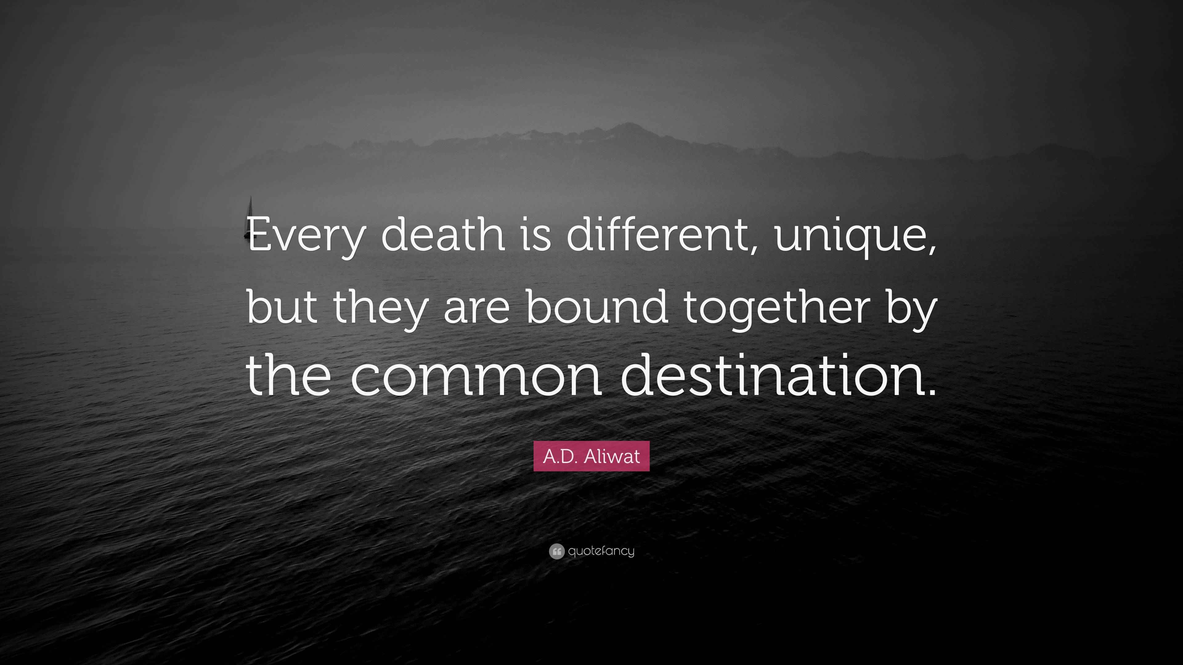 A.D. Aliwat Quote: “Every death is different, unique, but they are ...