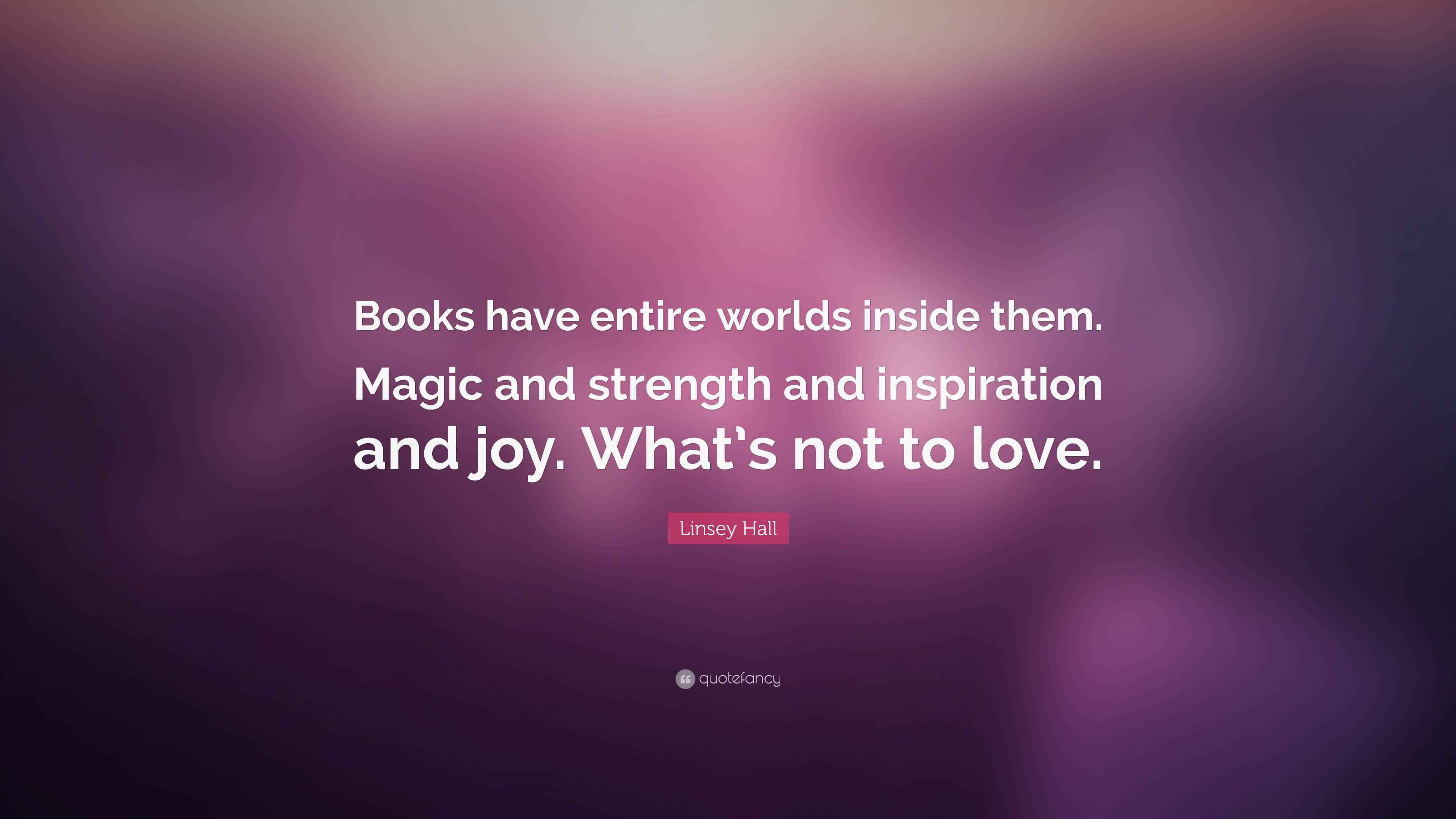 Linsey Hall Quote: “Books have entire worlds inside them. Magic and ...