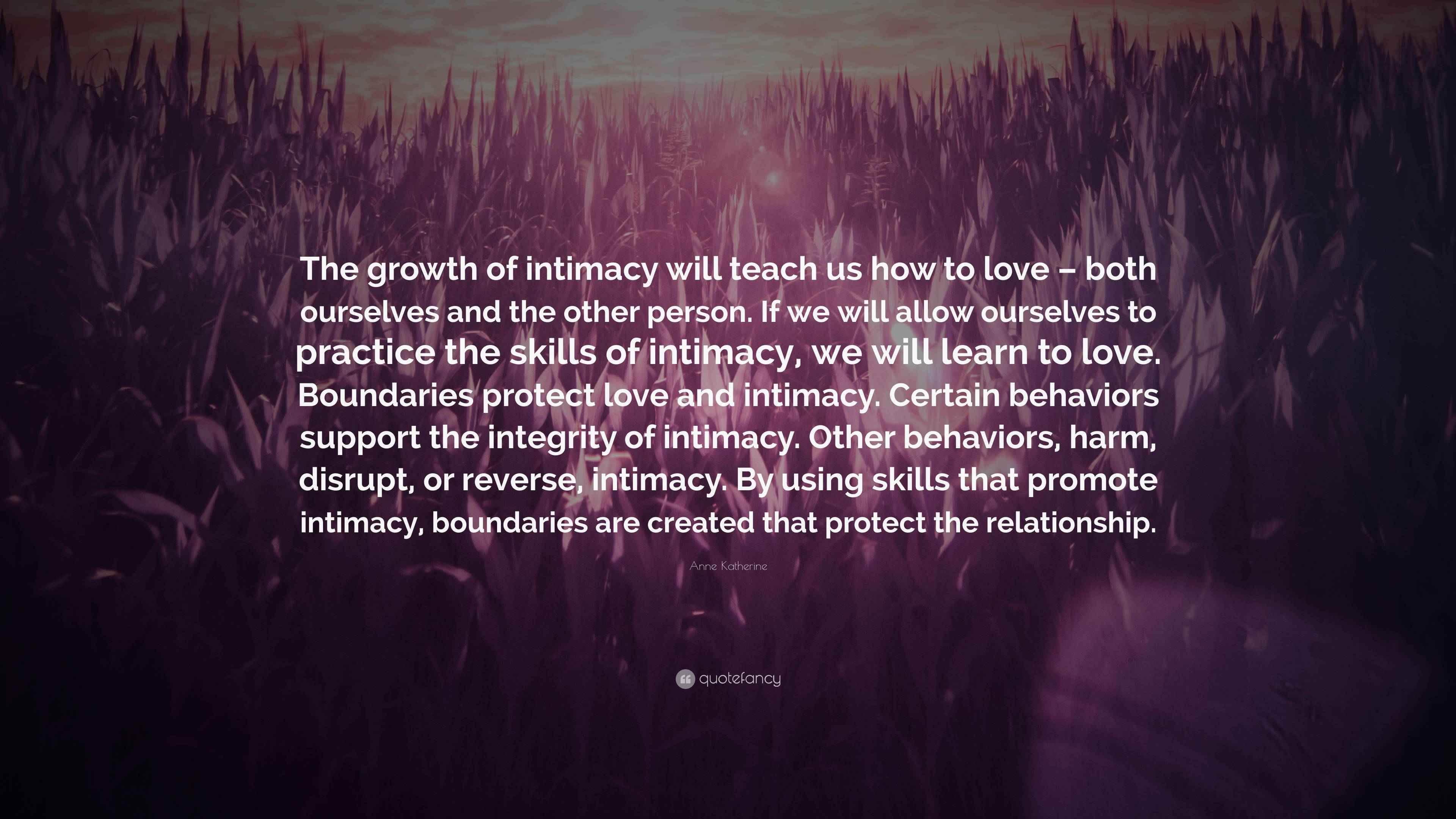 Anne Katherine Quote: “The growth of intimacy will teach us how to love ...