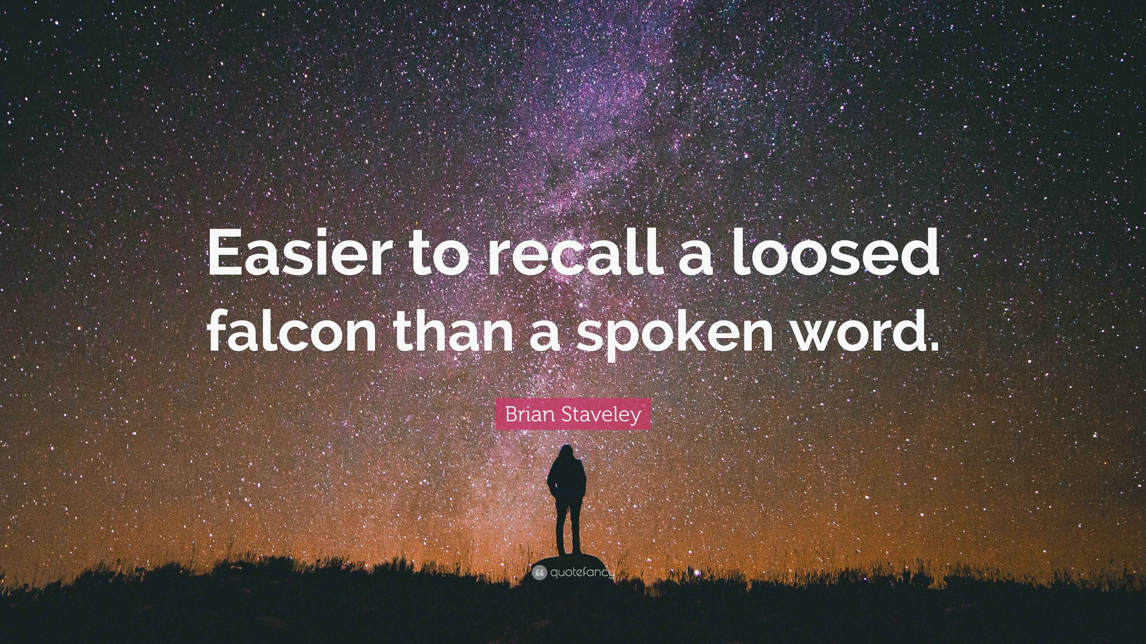 Brian Staveley Quote: “Easier to recall a loosed falcon than a spoken ...