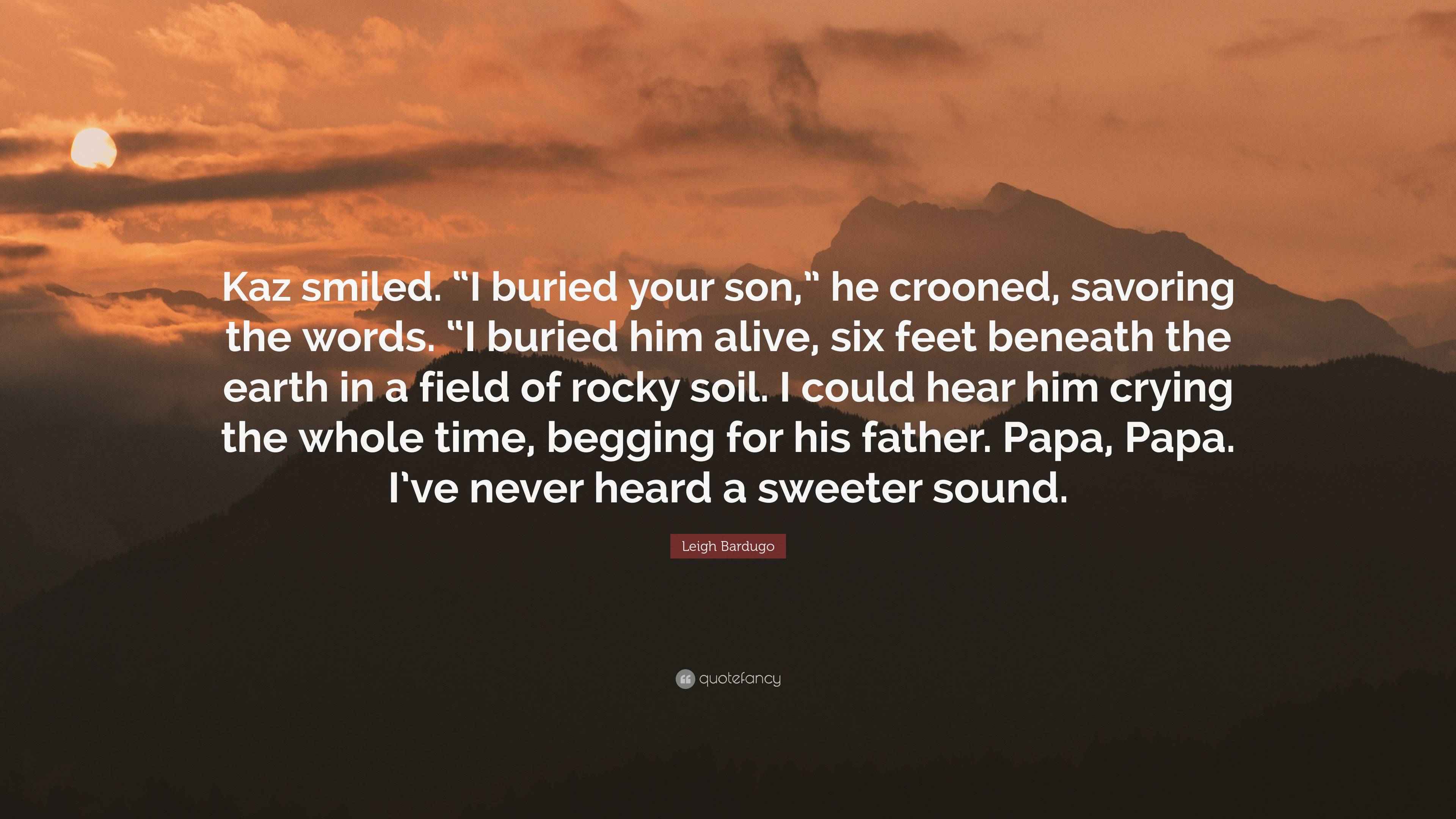 Leigh Bardugo Quote: “Kaz smiled. “I buried your son,” he crooned ...