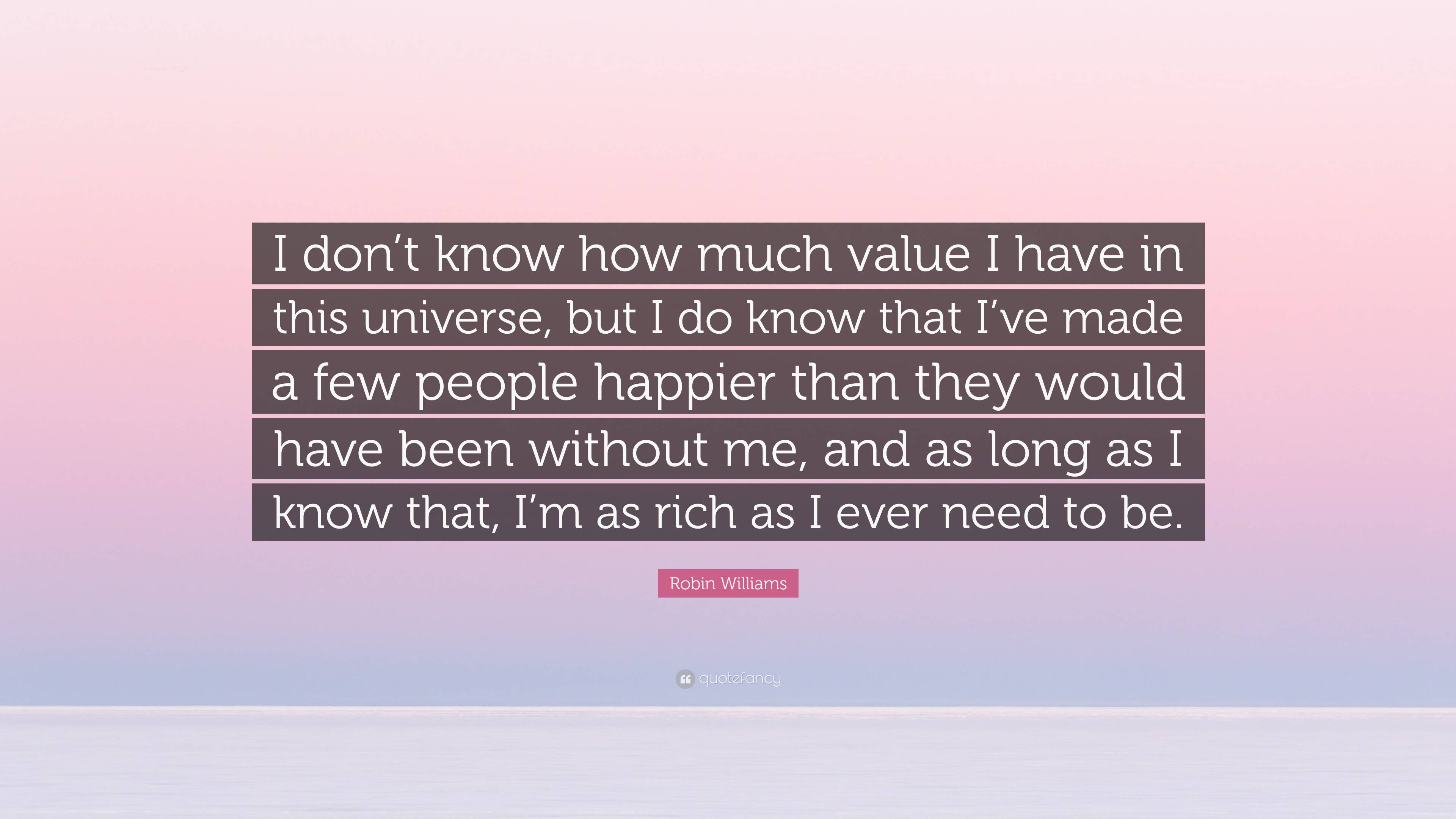 Robin Williams Quote: “I don’t know how much value I have in this ...
