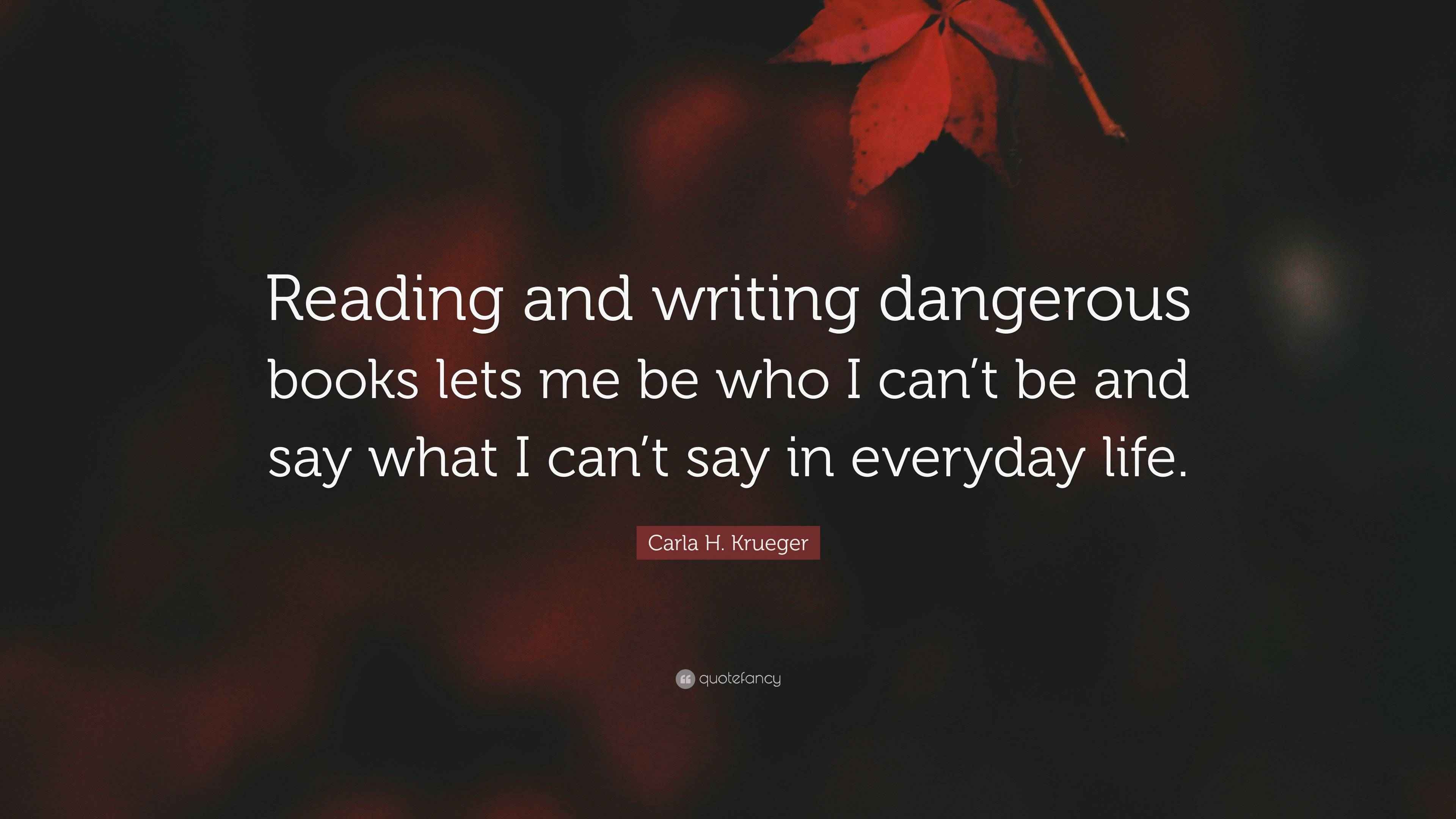 Carla H. Krueger Quote: “Reading and writing dangerous books lets me be ...
