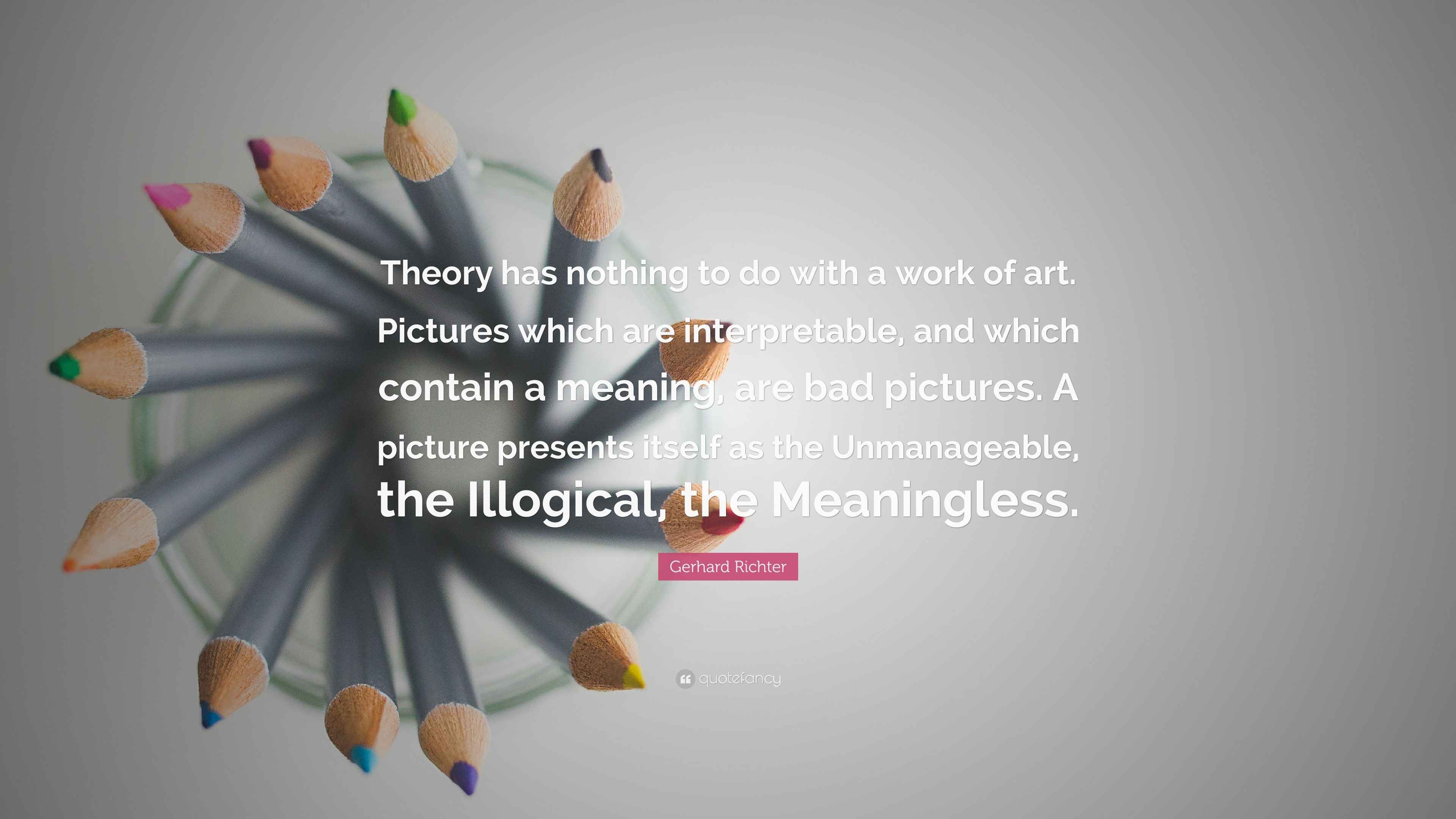 Gerhard Richter Quote: “Theory has nothing to do with a work of art ...