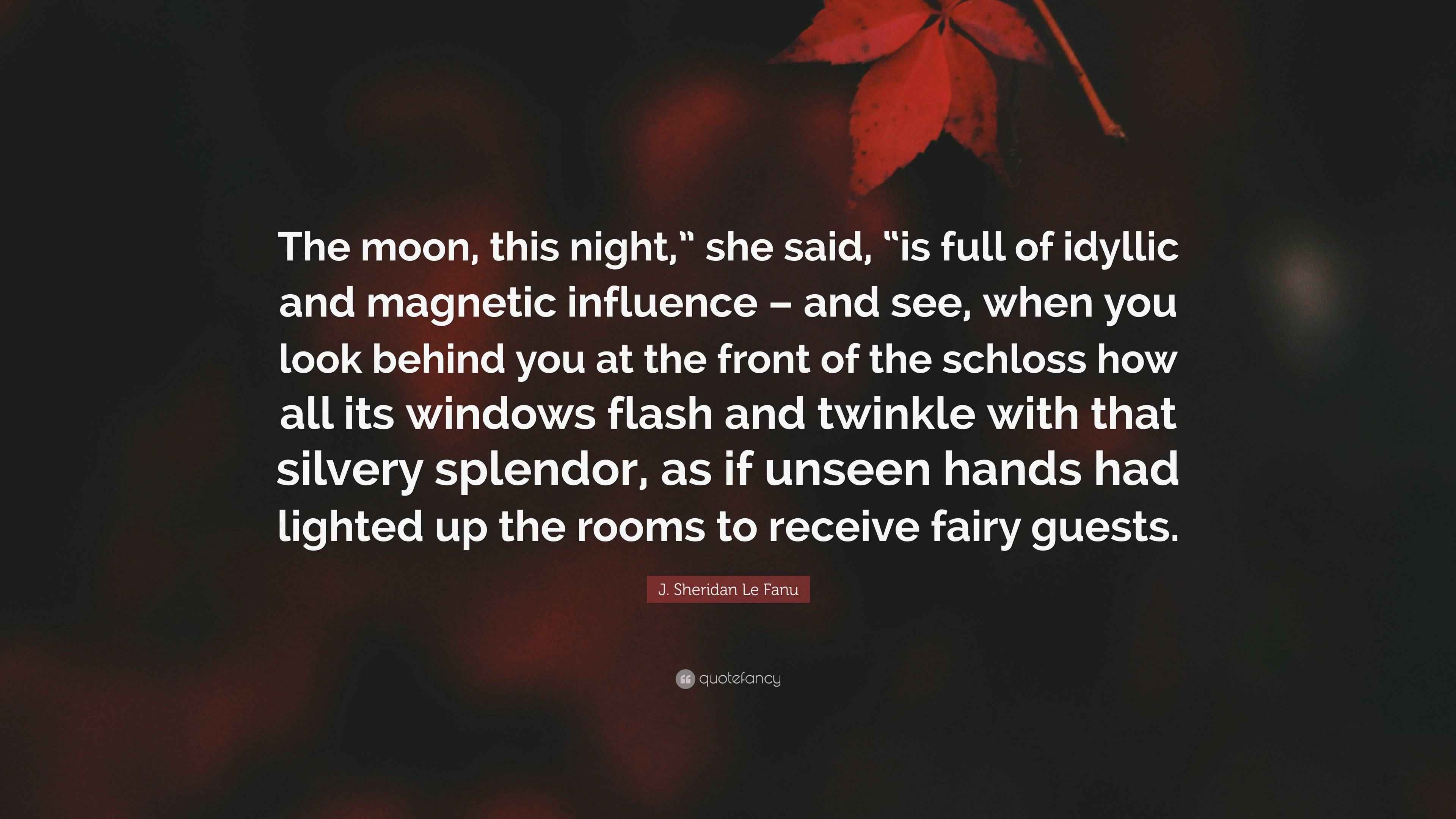 J. Sheridan Le Fanu Quote: “The moon, this night,” she said, “is full ...