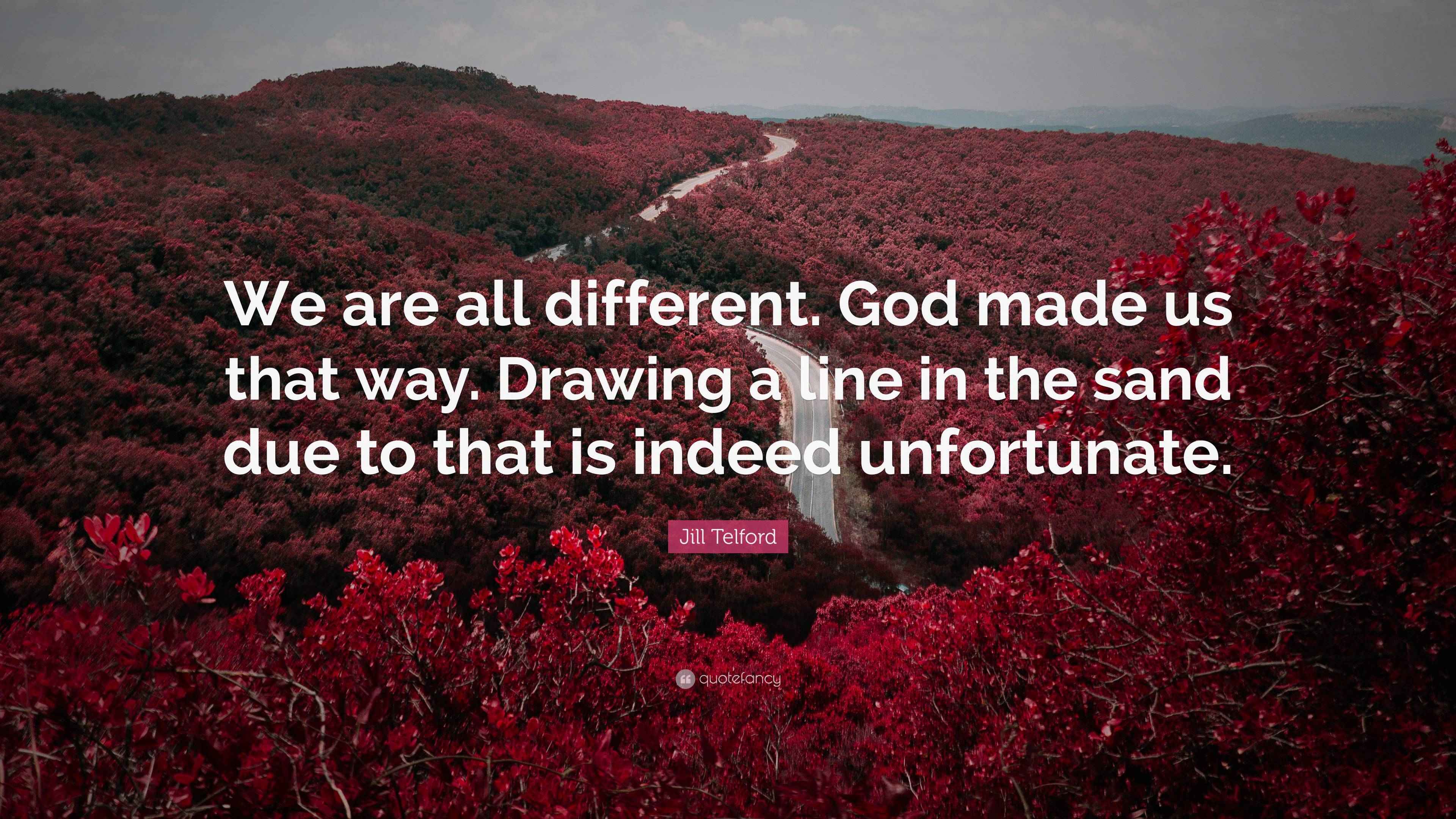 Jill Telford Quote: “We are all different. God made us that way ...